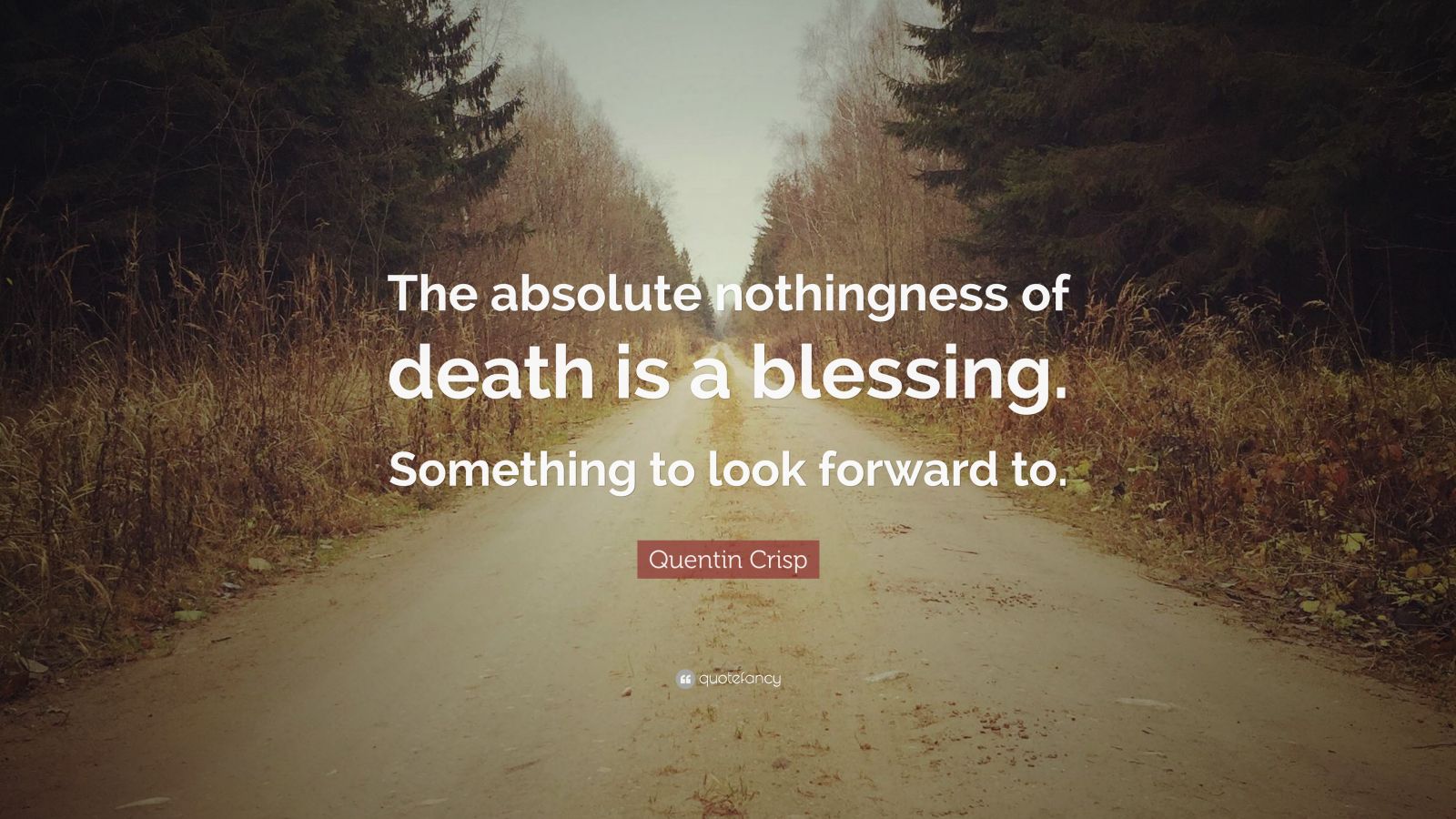 Quentin Crisp Quote: “The absolute nothingness of death is a blessing ...