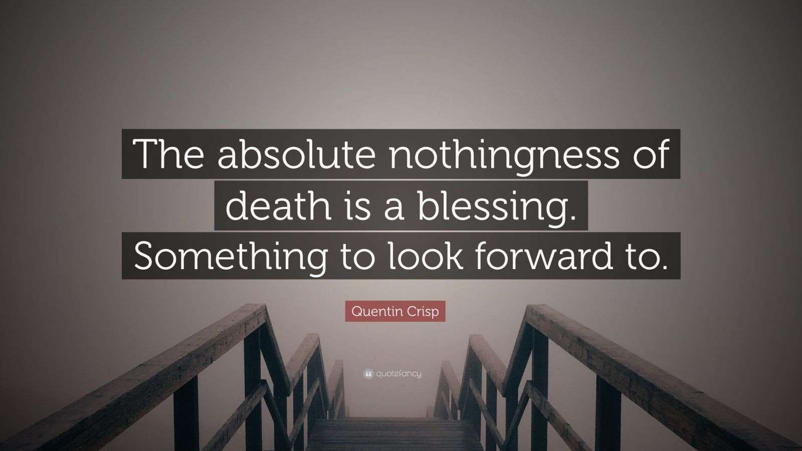 Quentin Crisp Quote: “The absolute nothingness of death is a blessing ...