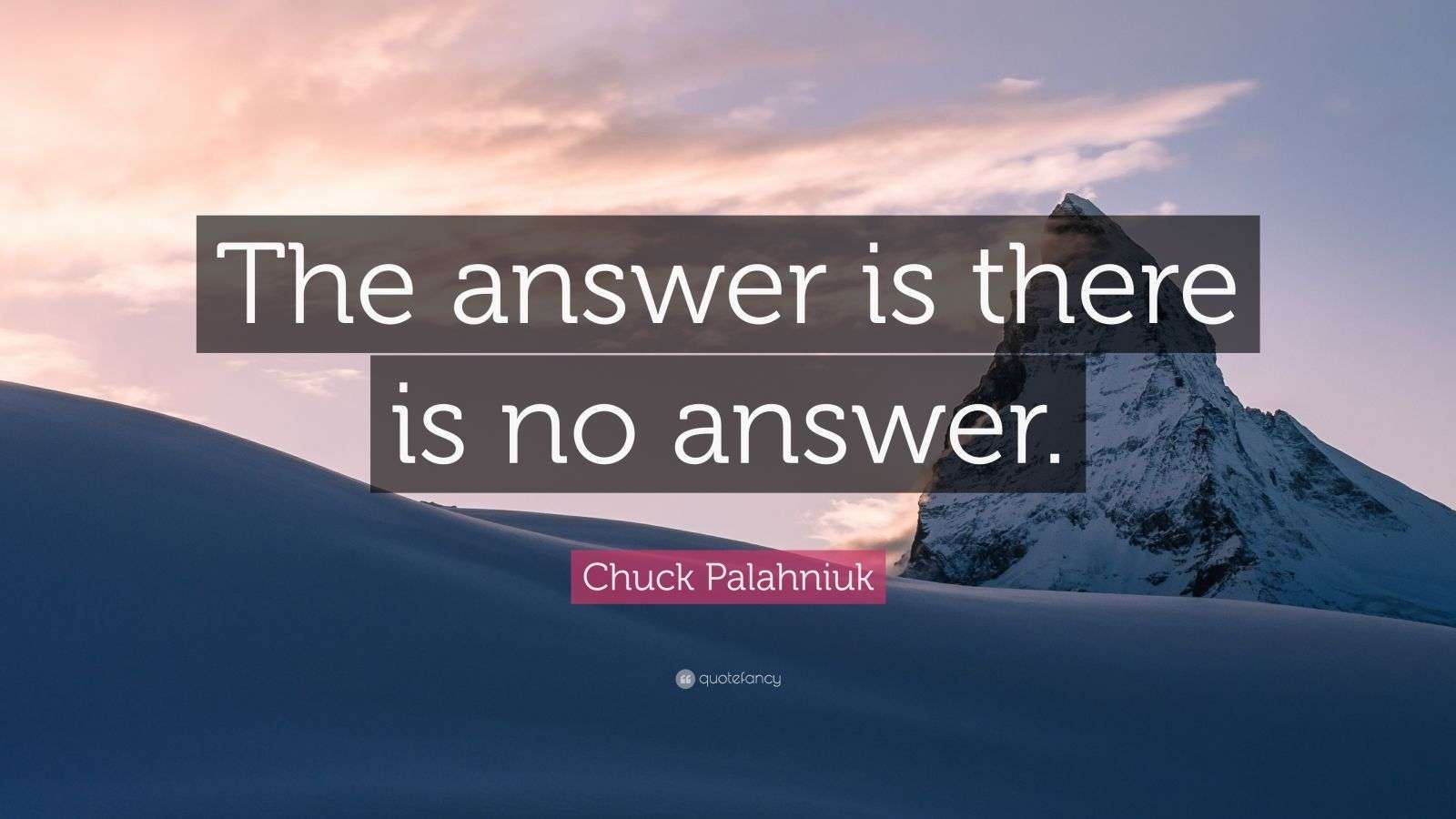 Chuck Palahniuk Quote: “The answer is there is no answer.” (12 ...
