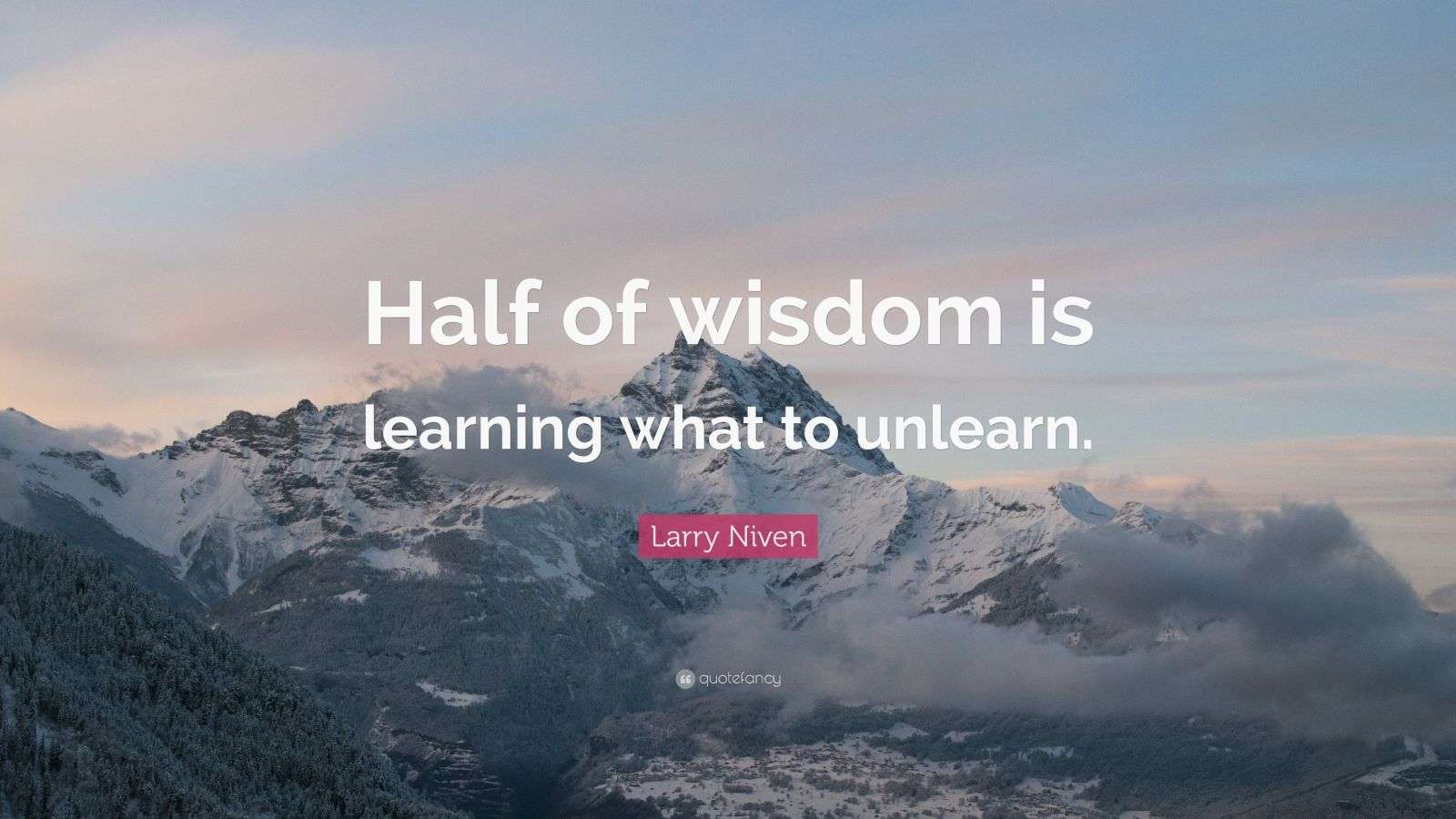 Larry Niven Quote: “Half of wisdom is learning what to unlearn.” (9 ...