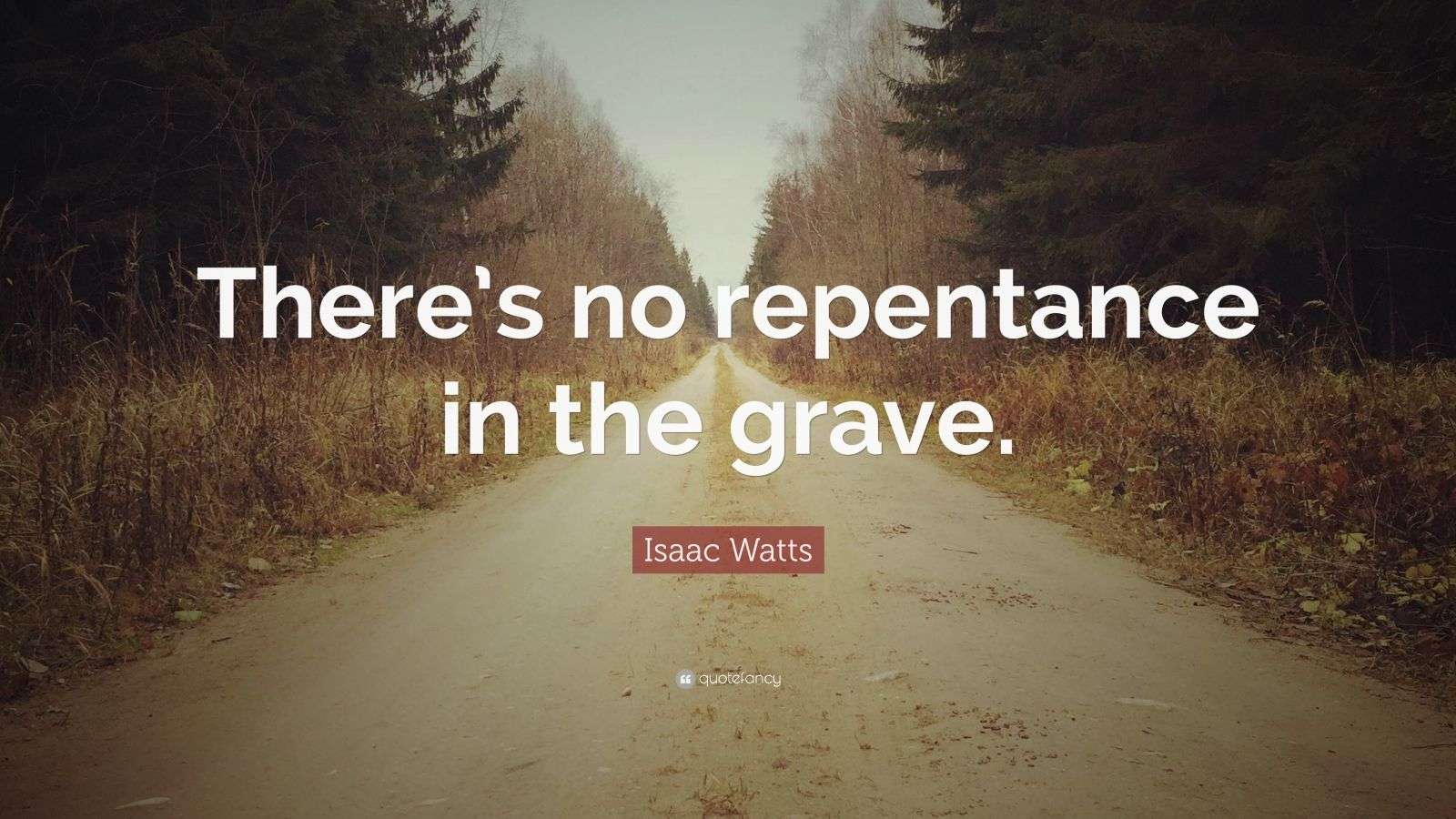 Isaac Watts Quote: “There’s no repentance in the grave.” (9 wallpapers ...