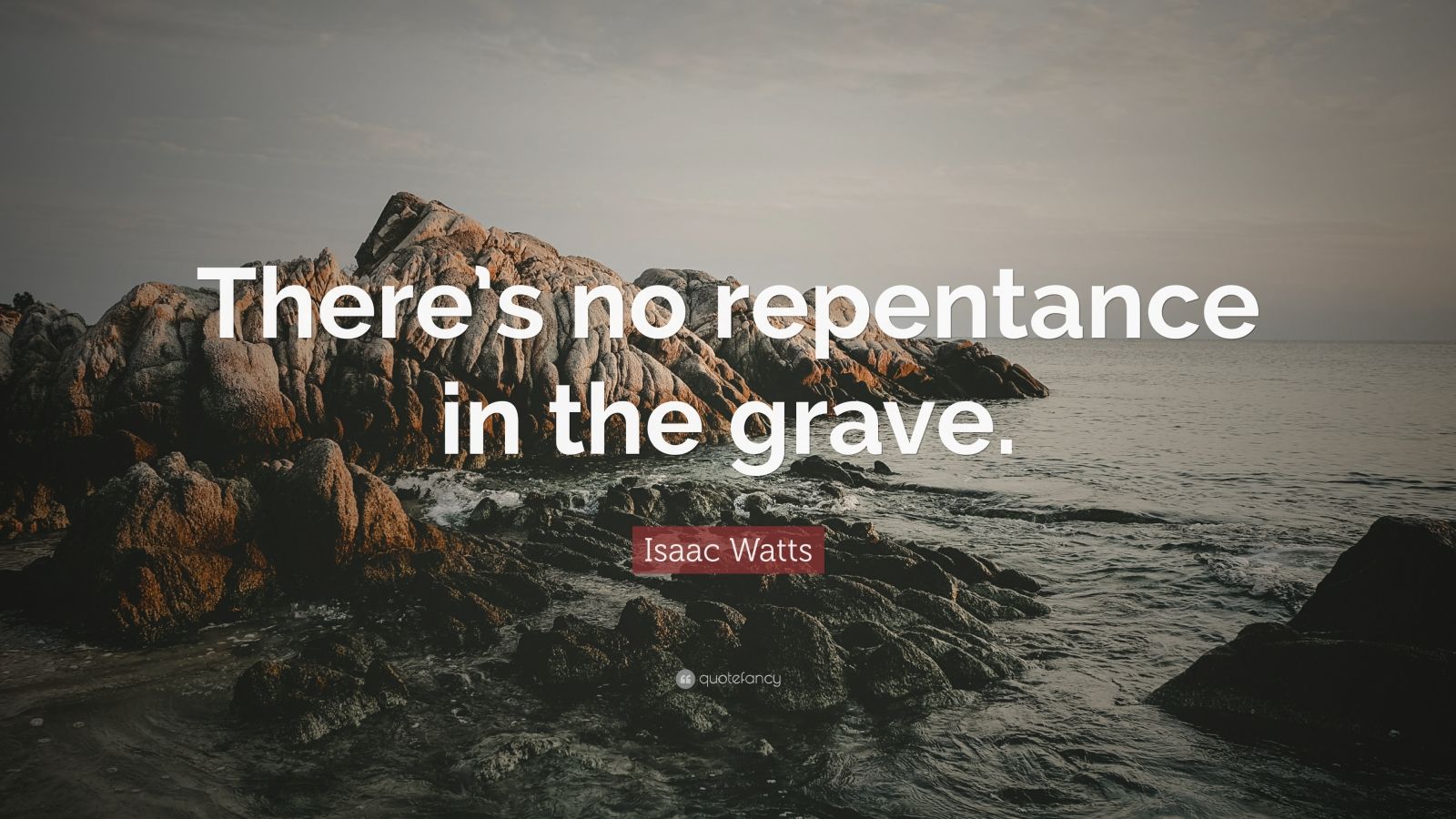 Isaac Watts Quote: “There’s no repentance in the grave.” (9 wallpapers ...