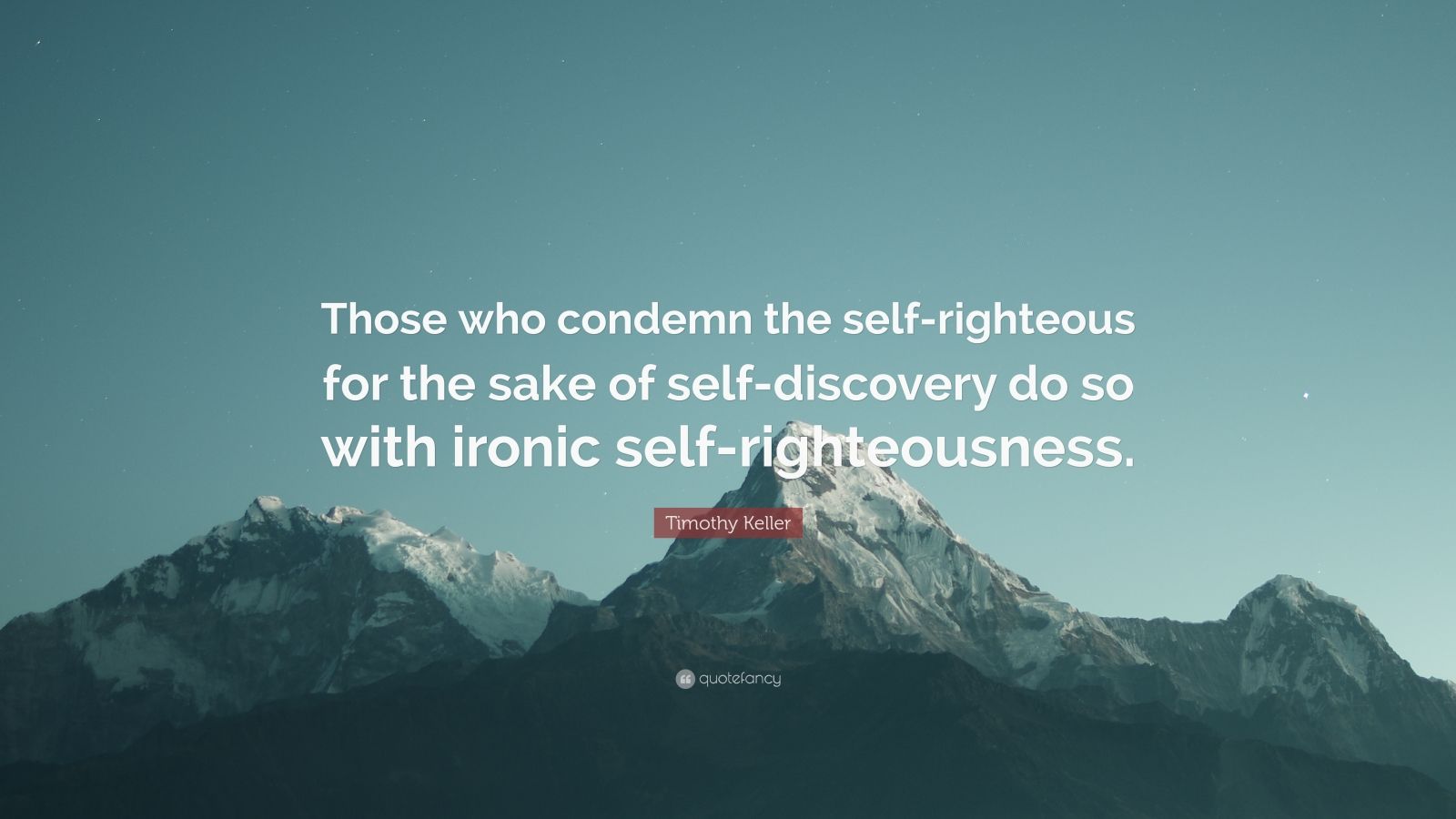 Timothy Keller Quote: “Those who condemn the self-righteous for the ...