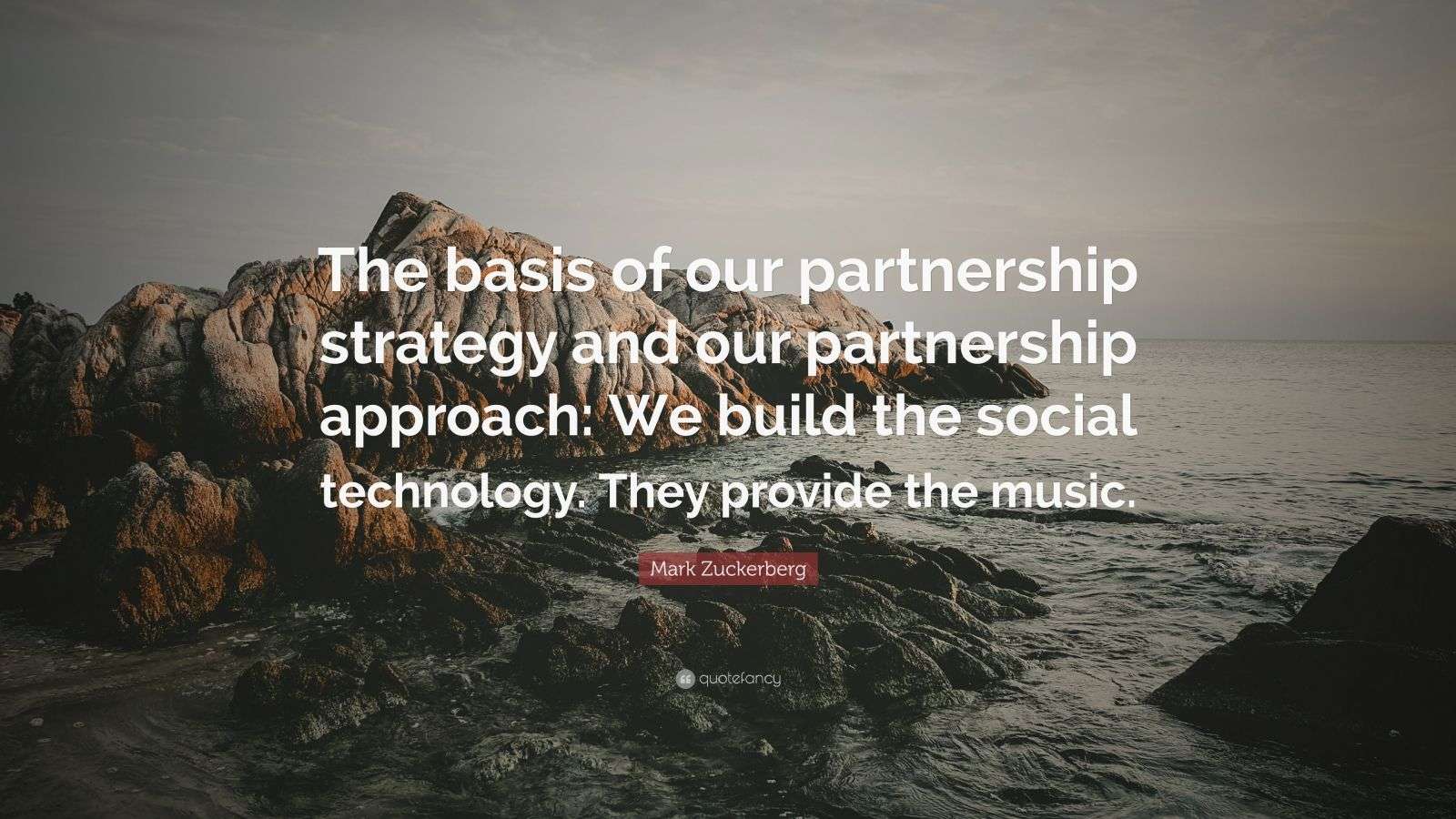 Mark Zuckerberg Quote: “The basis of our partnership strategy and our ...