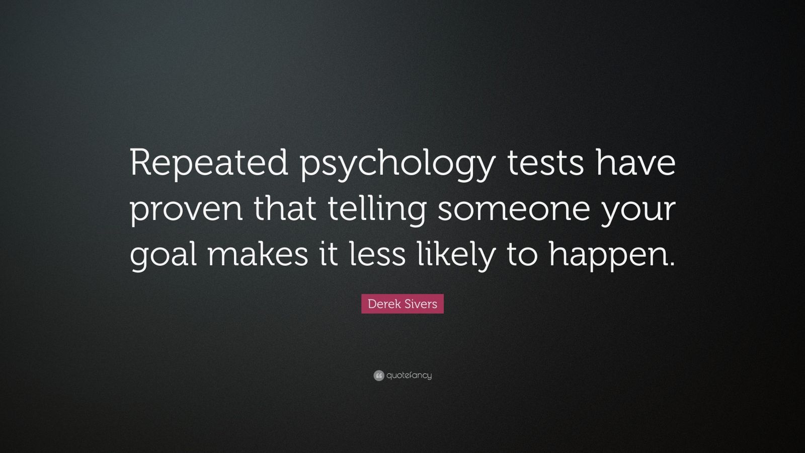 Derek Sivers Quote: “Repeated psychology tests have proven that telling ...