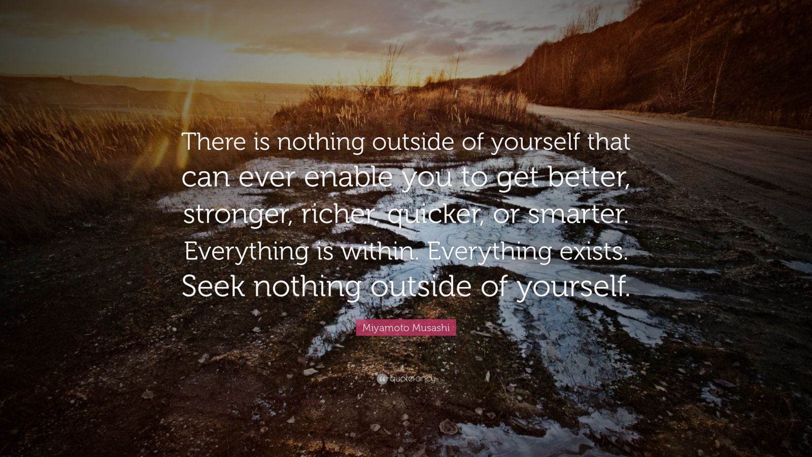Miyamoto Musashi Quote: “There is nothing outside of yourself that can ...