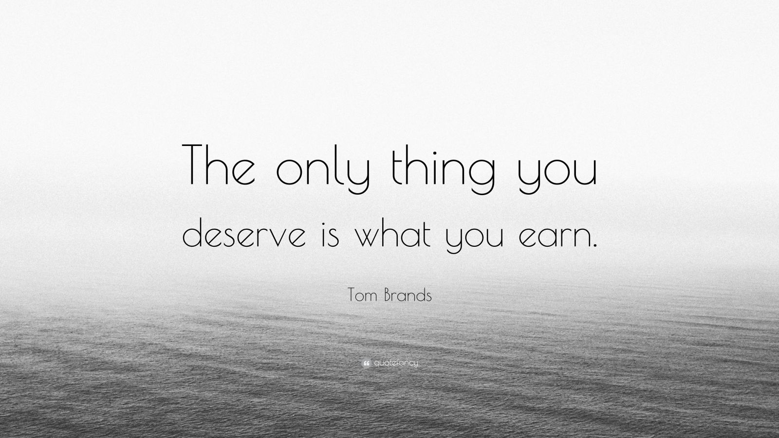 Tom Brands Quote: “The only thing you deserve is what you earn.” (9 ...
