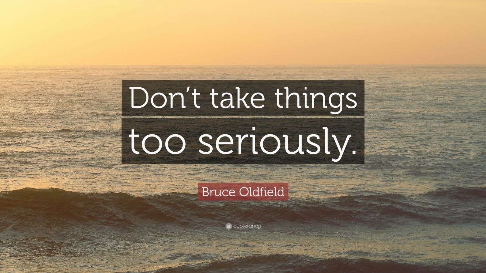 Bruce Oldfield Quote: “Don’t take things too seriously.” (9 wallpapers ...