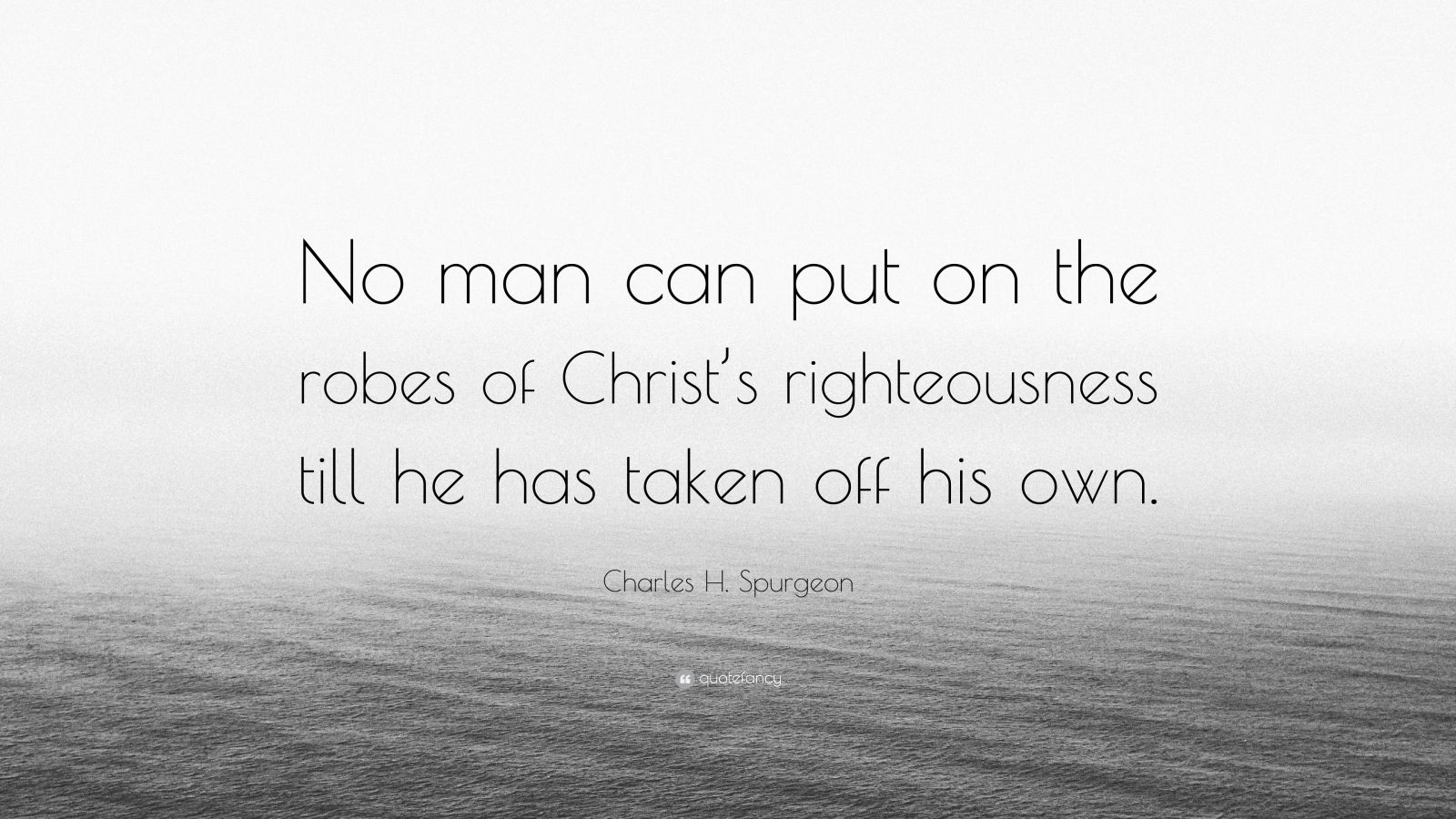 Charles H. Spurgeon Quote: “No man can put on the robes of Christ’s ...