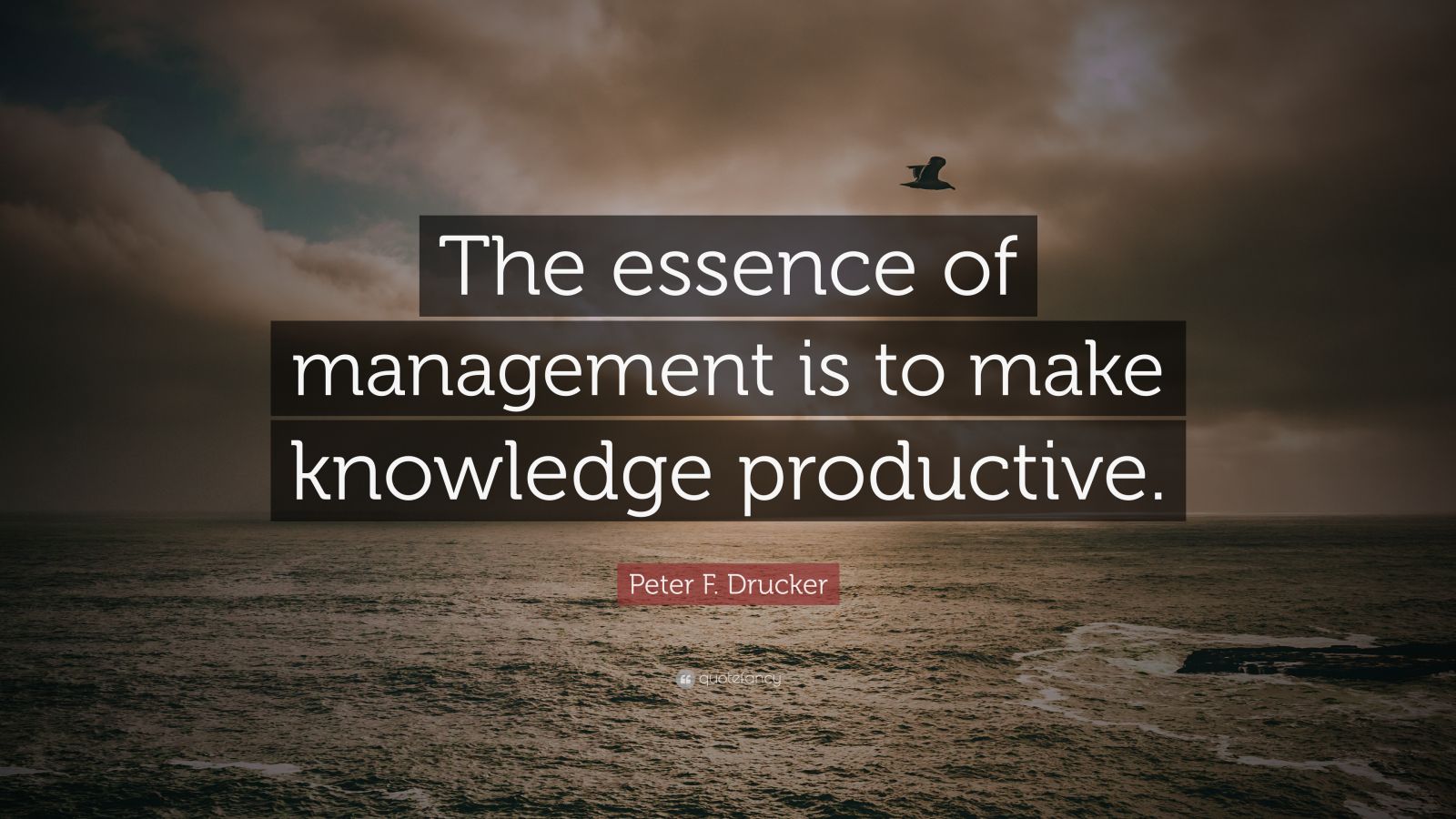 Peter F. Drucker Quote: “The essence of management is to make knowledge ...