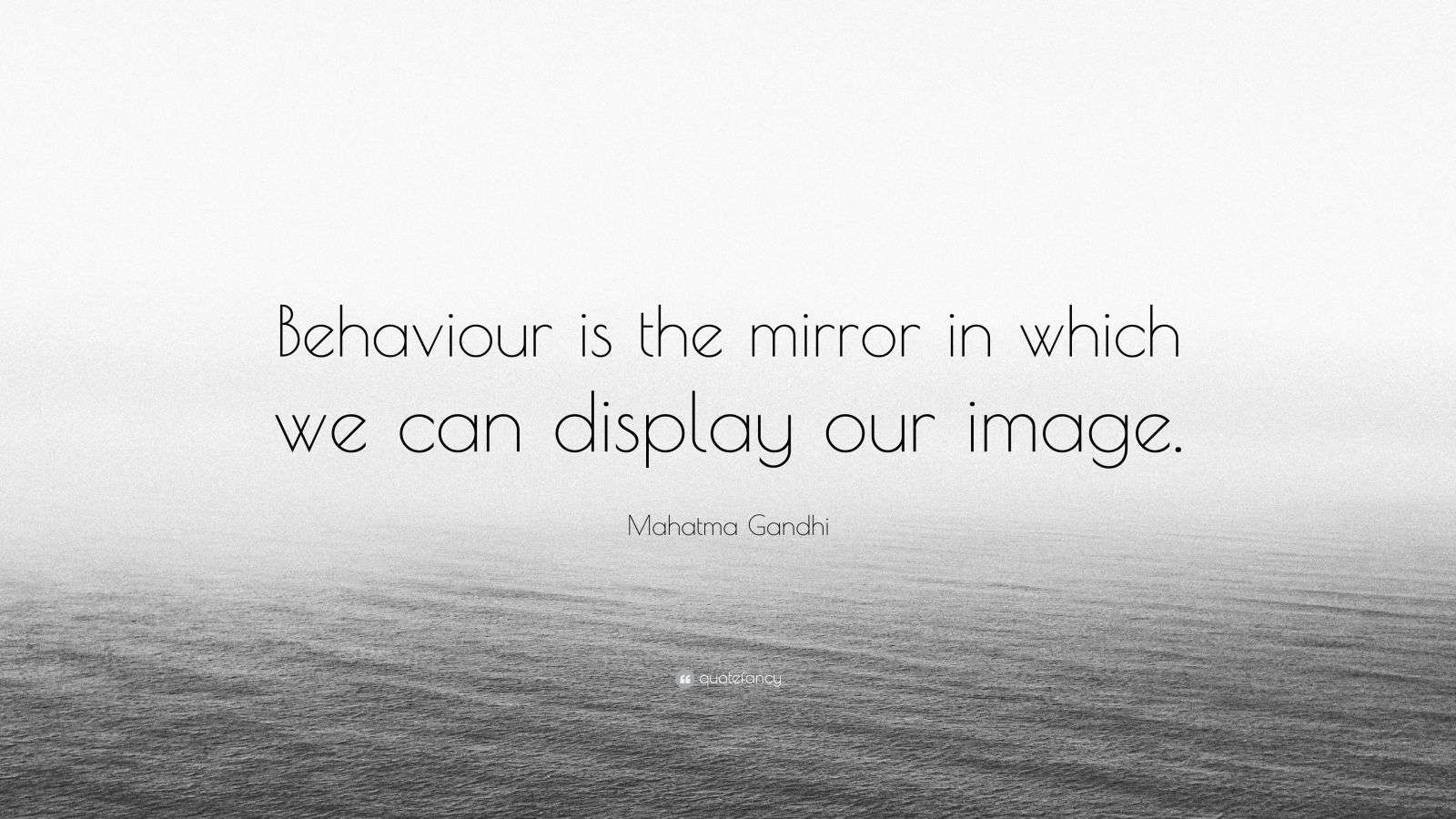 Mahatma Gandhi Quote: “Behaviour is the mirror in which we can display ...