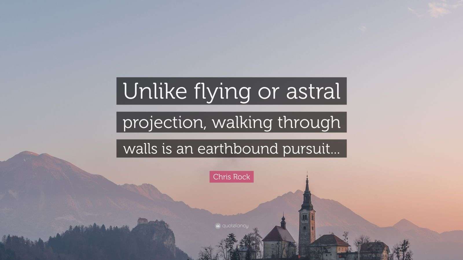 Chris Rock Quote: “Unlike flying or astral projection, walking through ...