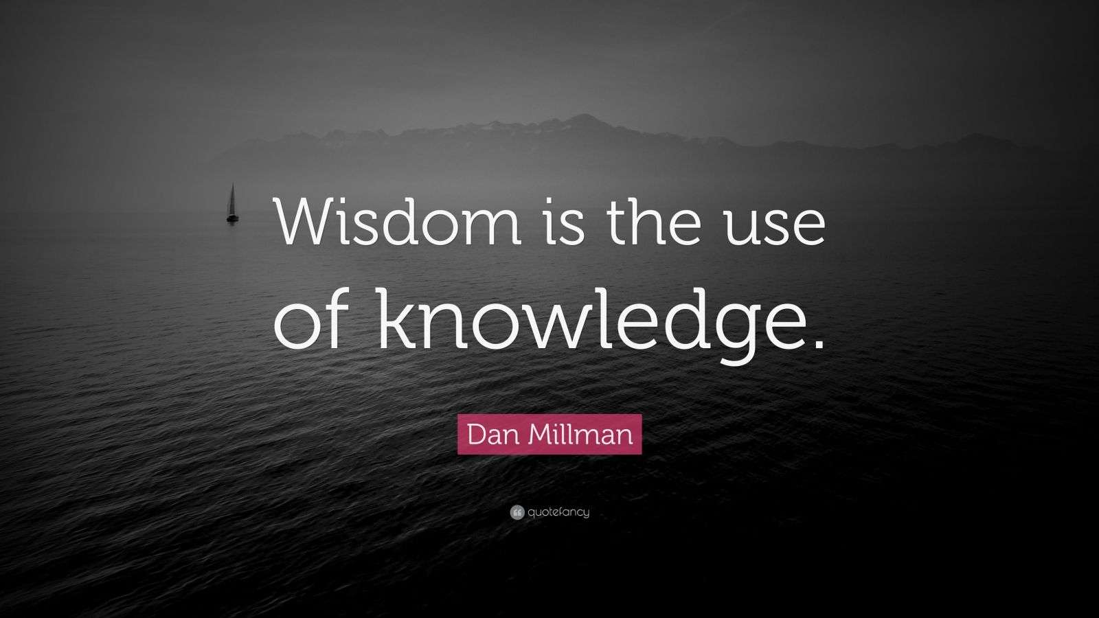 Dan Millman Quote: “Wisdom is the use of knowledge.” (12 wallpapers ...