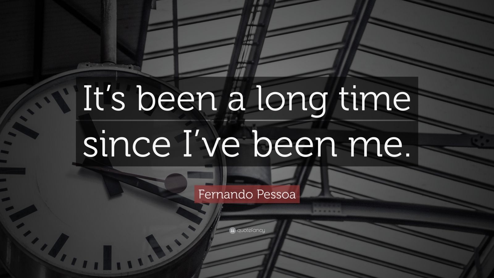 Fernando Pessoa Quote: “It’s been a long time since I’ve been me.” (9 ...