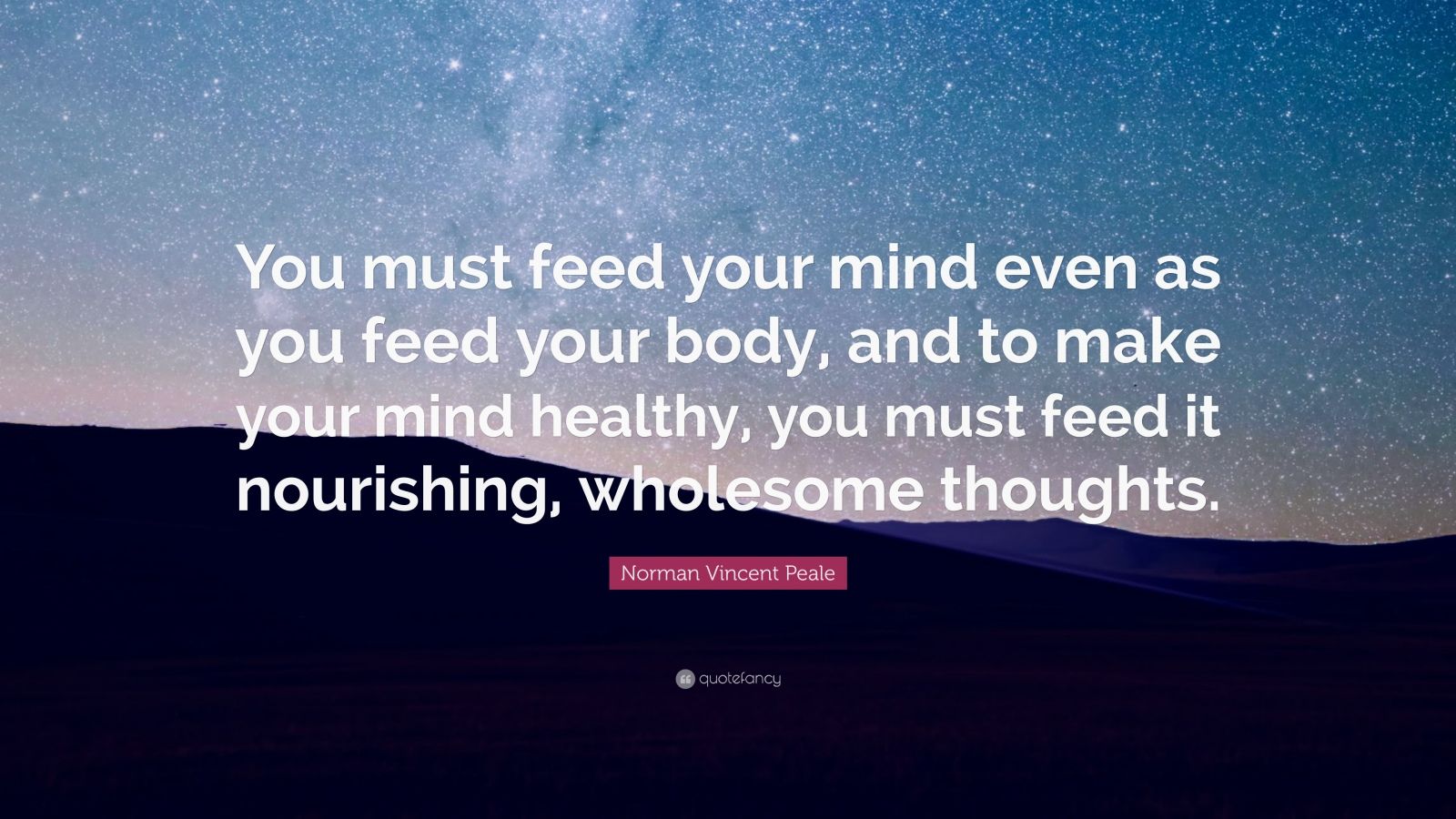 Norman Vincent Peale Quote: “You must feed your mind even as you feed ...