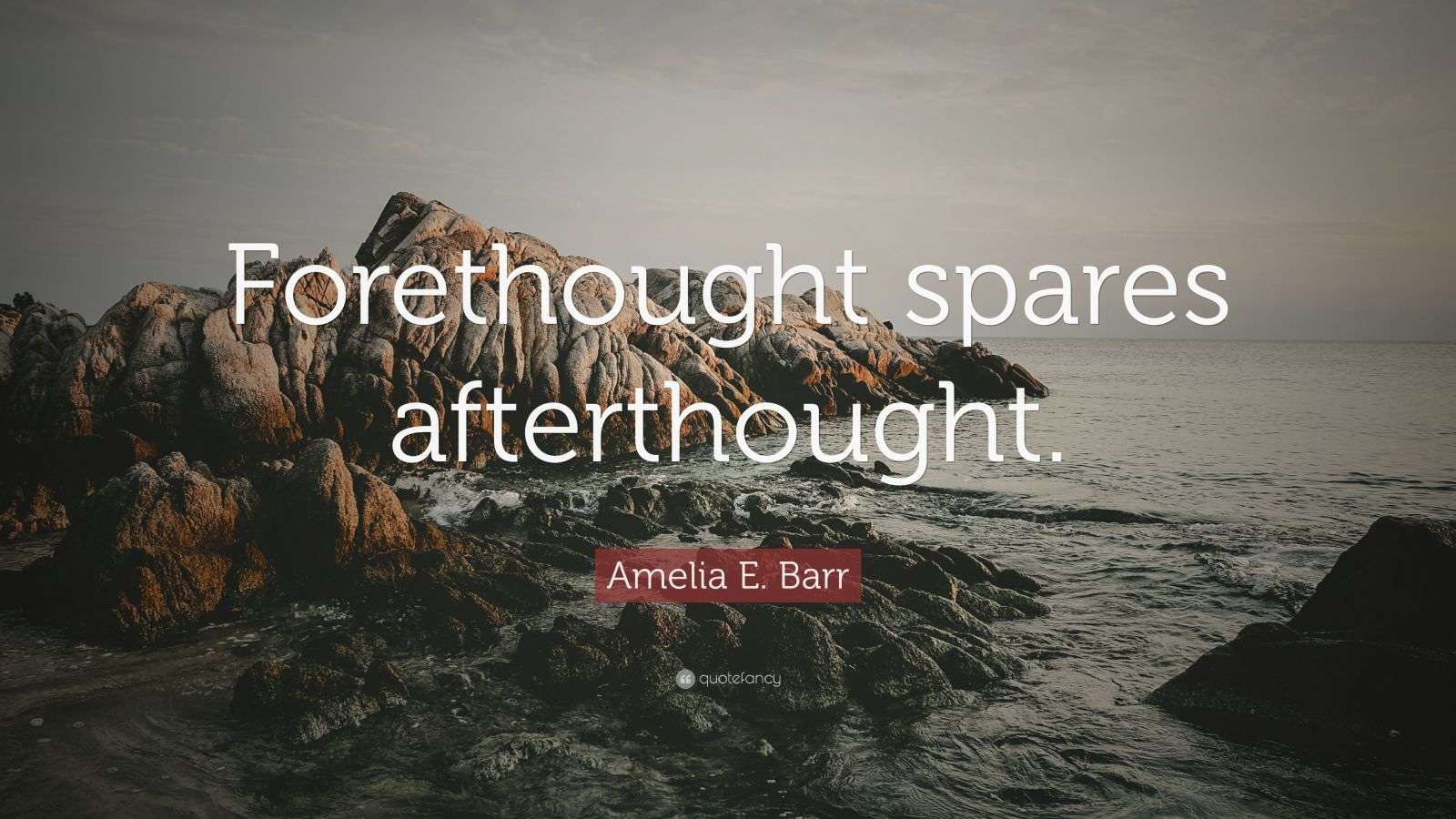 Amelia E. Barr Quote: “Forethought spares afterthought.” (9 wallpapers ...