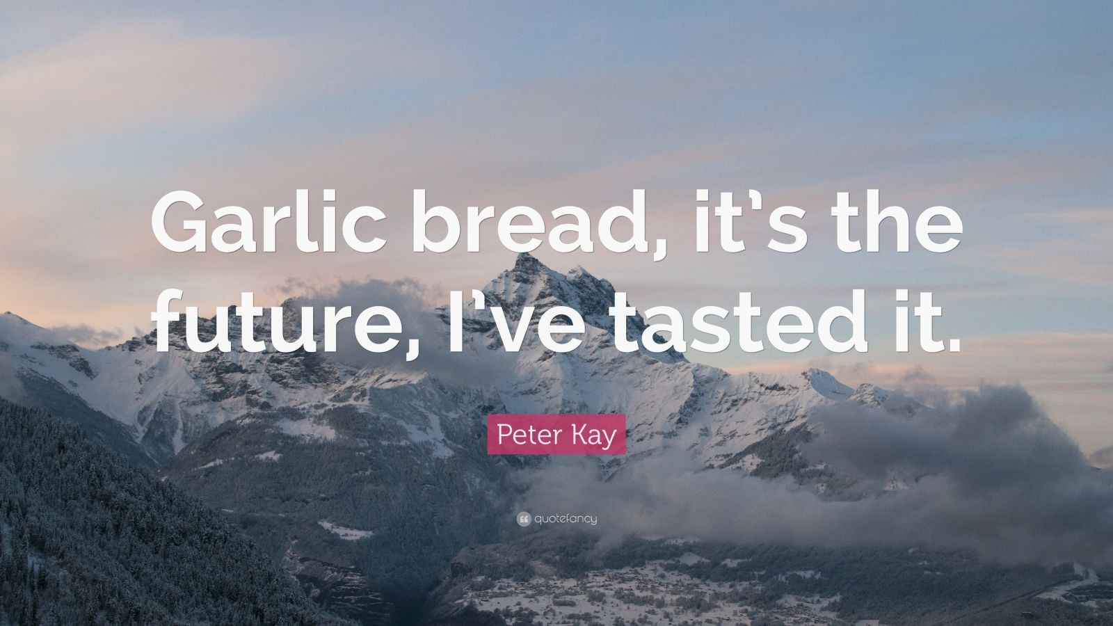 Peter Kay Quote: “Garlic bread, it’s the future, I’ve tasted it.” (9 ...