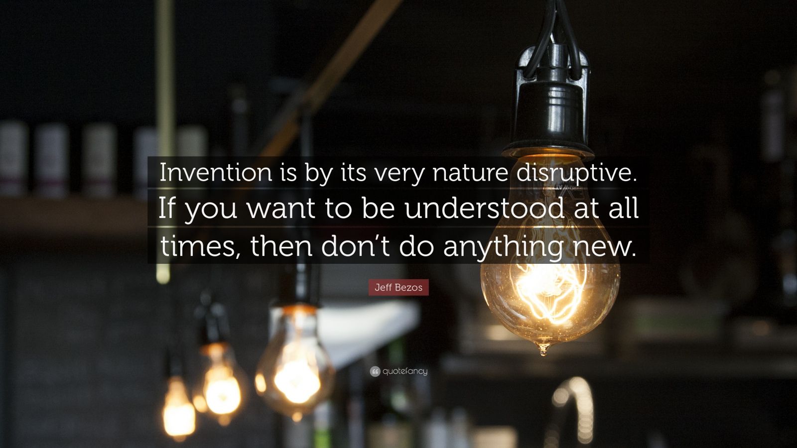 Jeff Bezos Quote: “Invention is by its very nature disruptive. If you ...