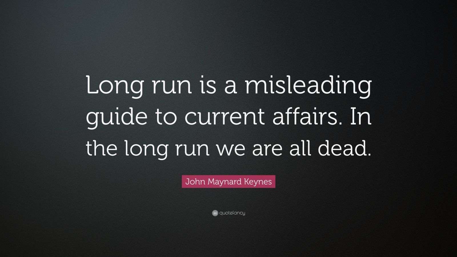 John Maynard Keynes Quote: “Long run is a misleading guide to current ...