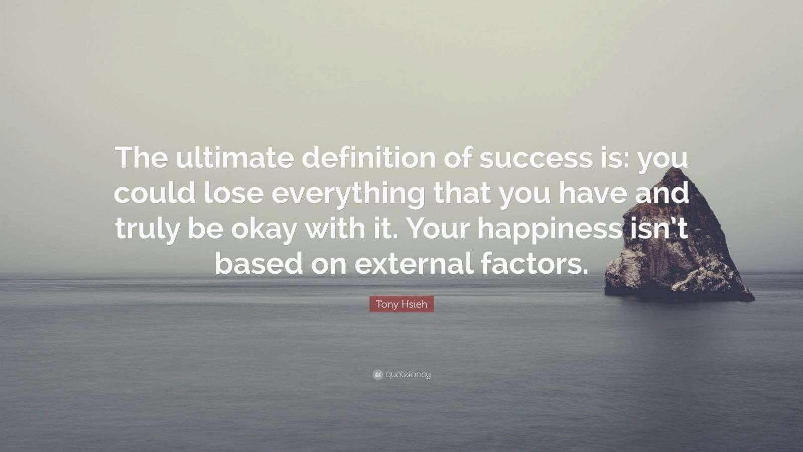 Tony Hsieh Quote: “The ultimate definition of success is: you could ...