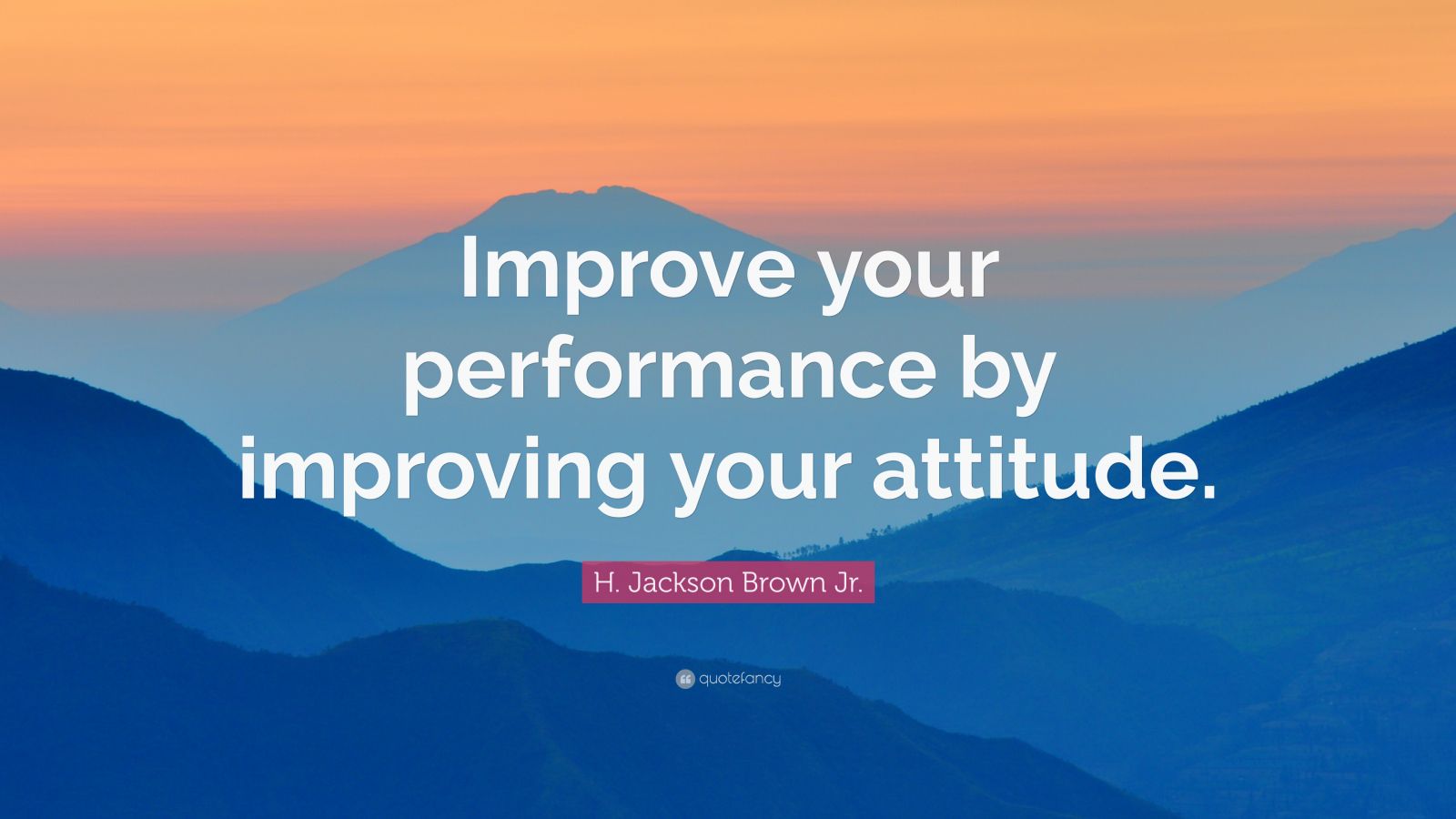 H. Jackson Brown Jr. Quote: “Improve your performance by improving your ...
