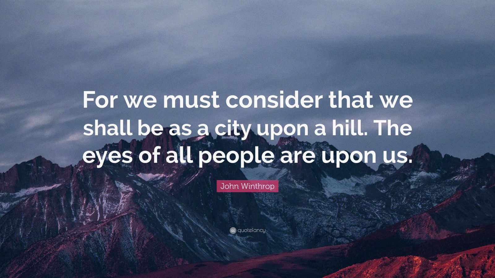 John Winthrop Quote: “For we must consider that we shall be as a city ...