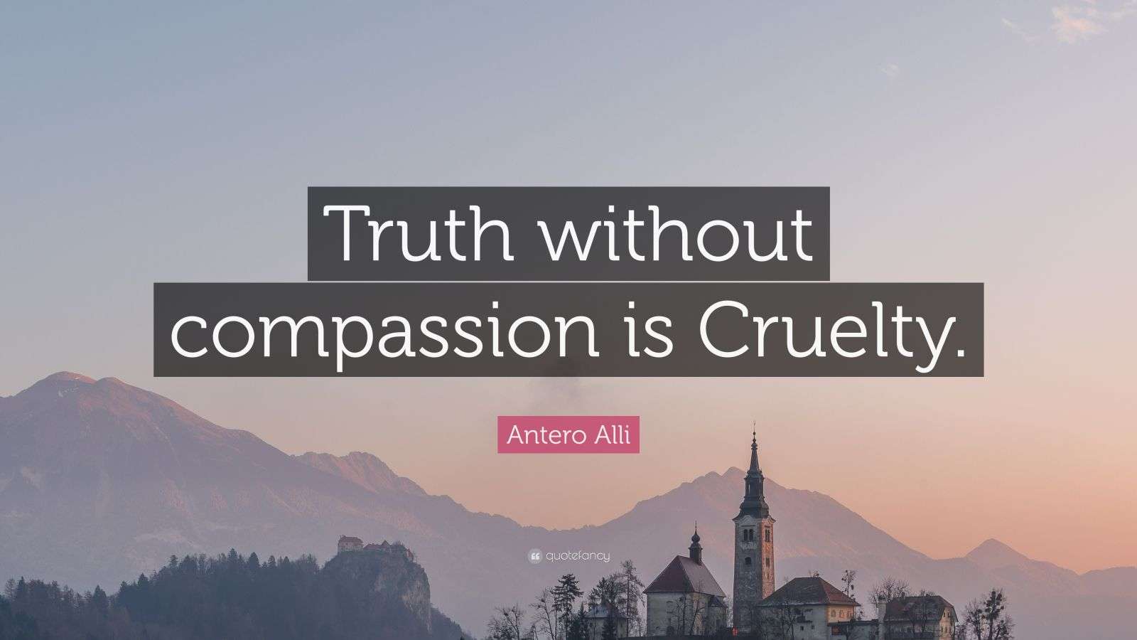 Antero Alli Quote: “Truth without compassion is Cruelty.” (9 wallpapers ...