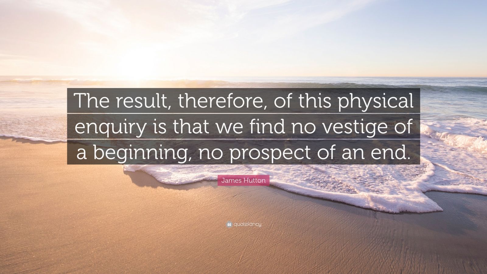 James Hutton Quote: “The result, therefore, of this physical enquiry is ...