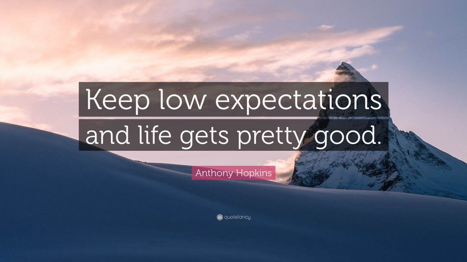 Anthony Hopkins Quote: “Keep low expectations and life gets pretty good ...