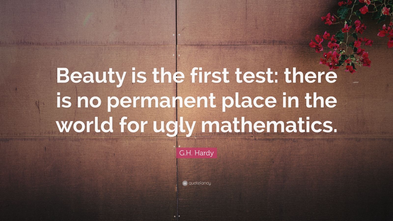 G.H. Hardy Quote: “Beauty is the first test: there is no permanent ...