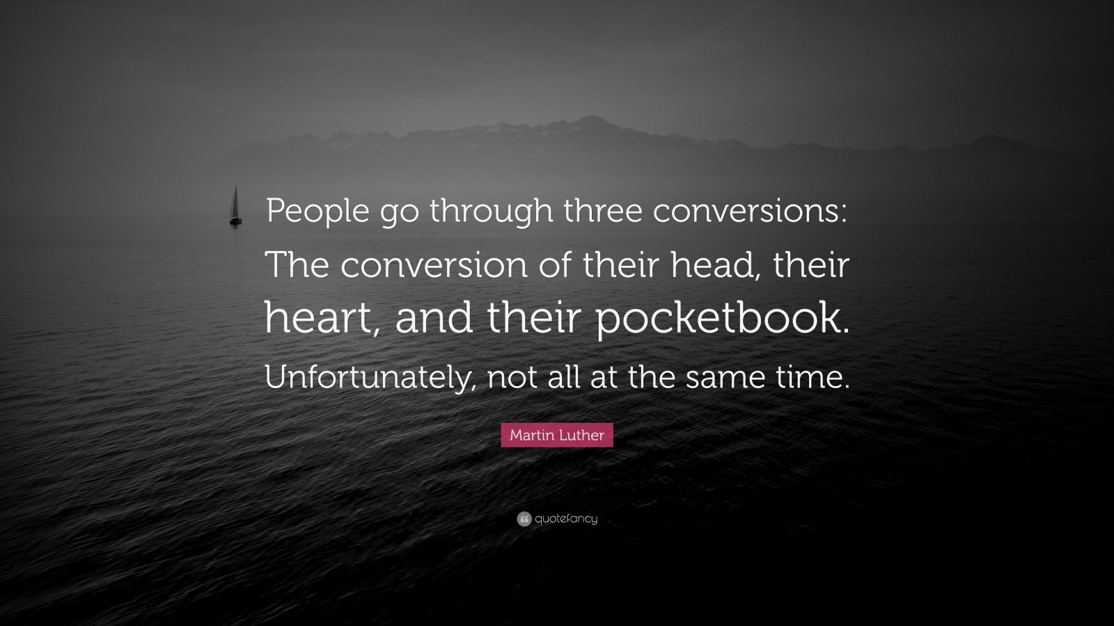 Martin Luther Quote: “People go through three conversions: The ...