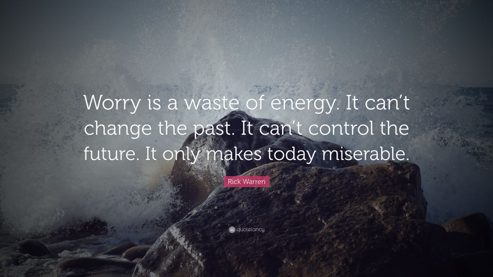 Rick Warren Quote: “Worry is a waste of energy. It can’t change the past. It can’t control the ...