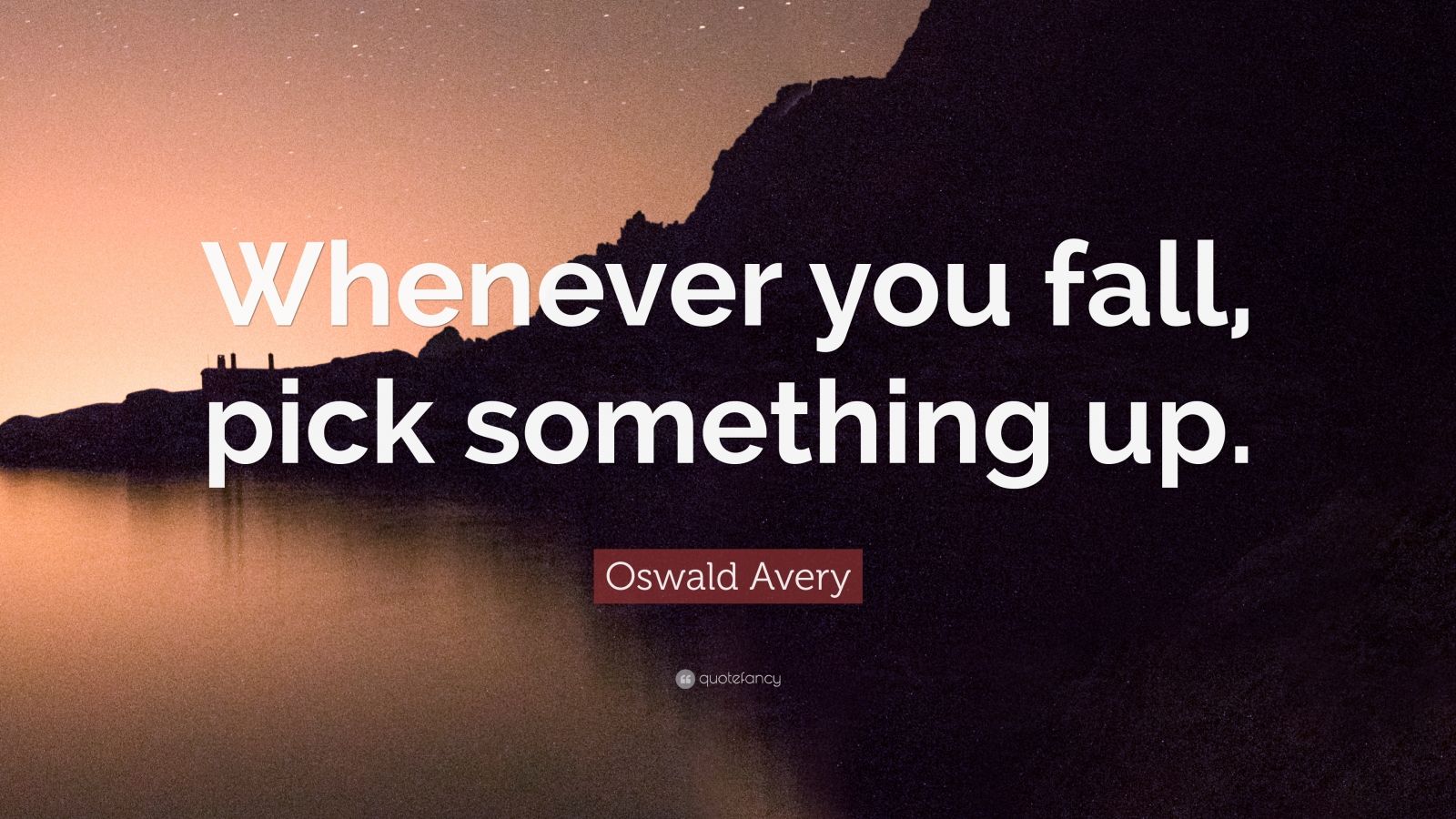 Oswald Avery Quote: “Whenever you fall, pick something up.” (9 ...