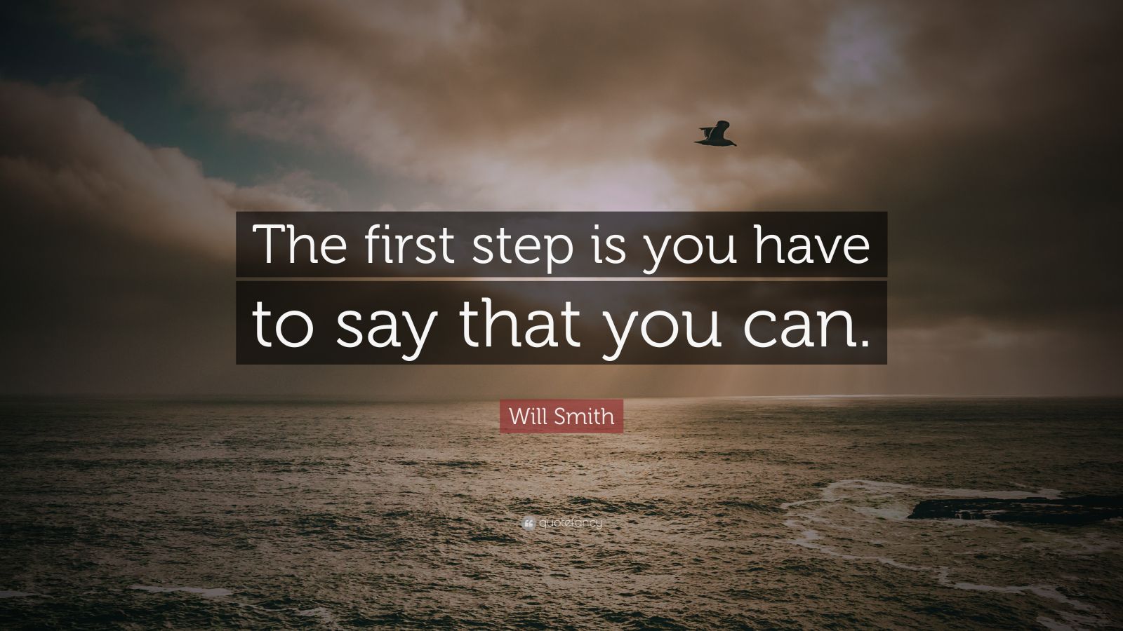 Will Smith Quote: “The first step is you have to say that you can.” (9 ...