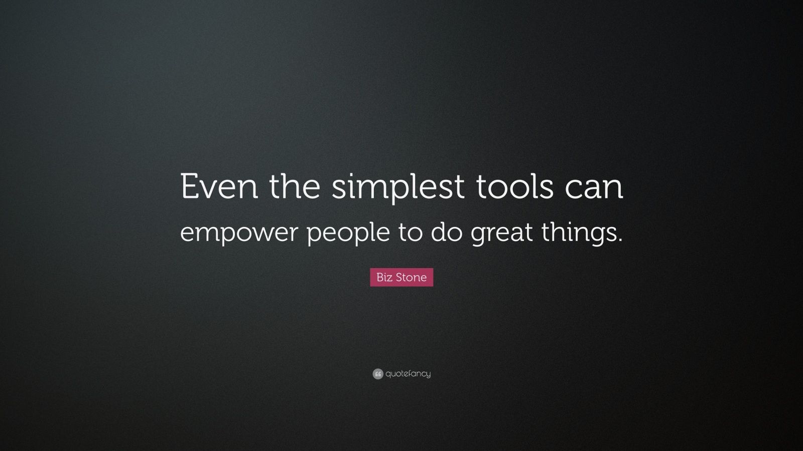 Biz Stone Quote: “Even the simplest tools can empower people to do ...