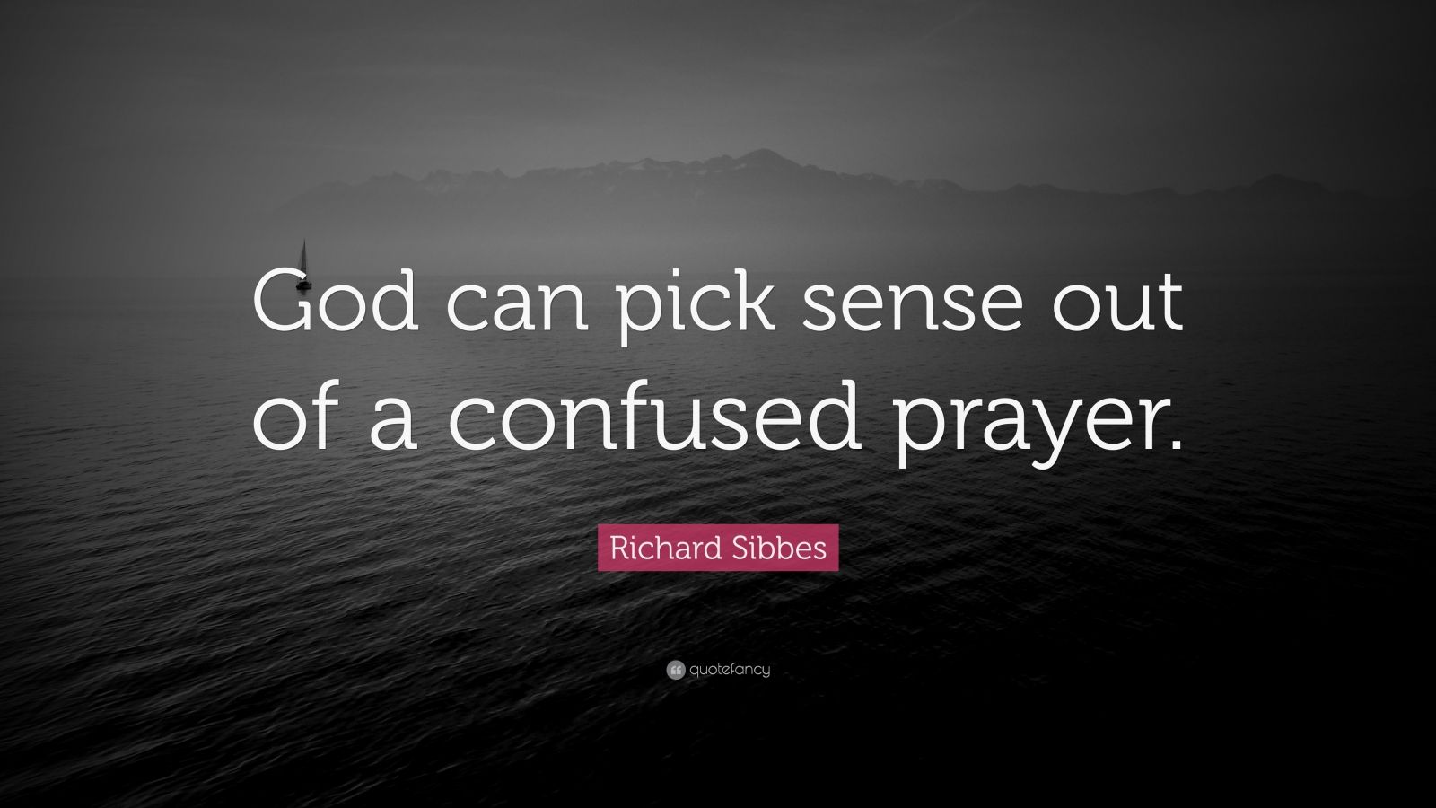 Richard Sibbes Quote: “God can pick sense out of a confused prayer.” (9 ...