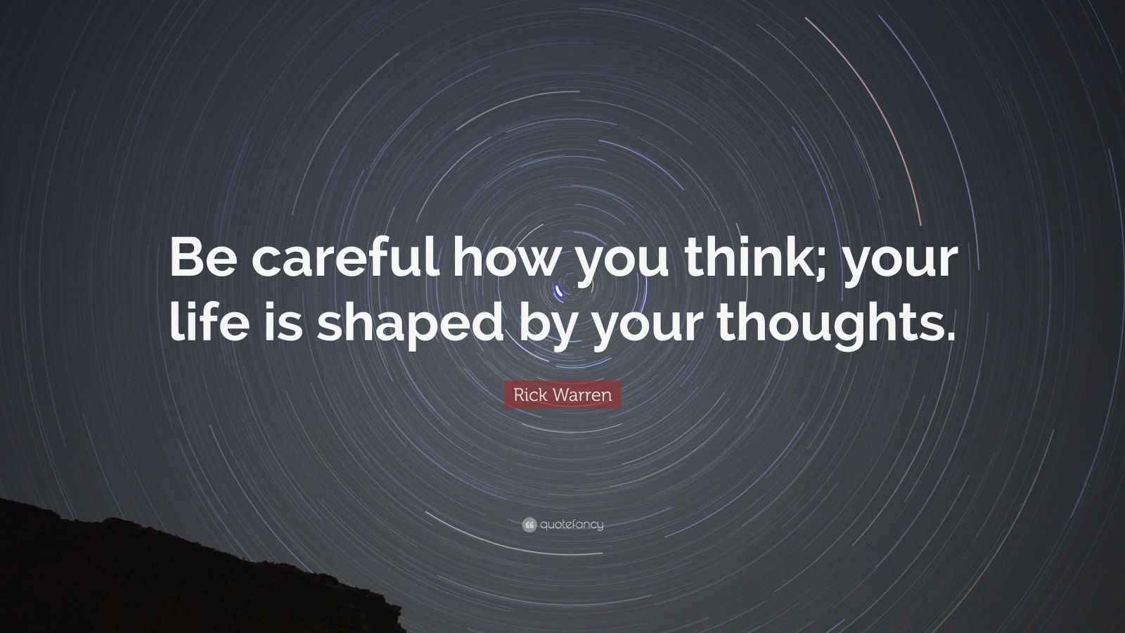 Rick Warren Quote: “Be careful how you think; your life is shaped by ...
