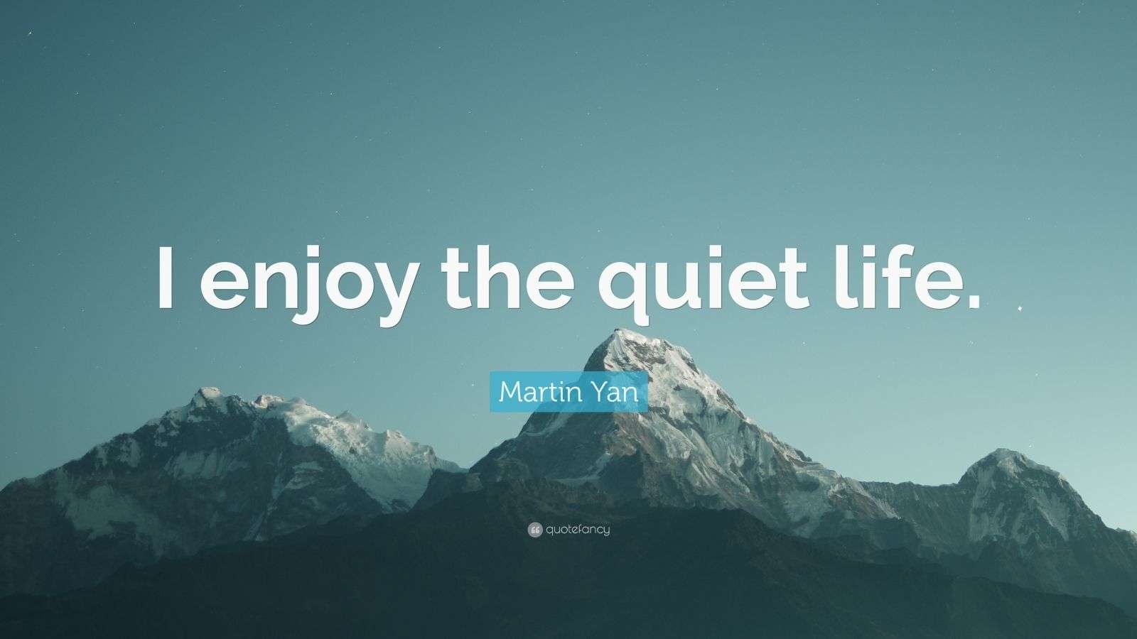 Martin Yan Quote: “I enjoy the quiet life.” (9 wallpapers) - Quotefancy