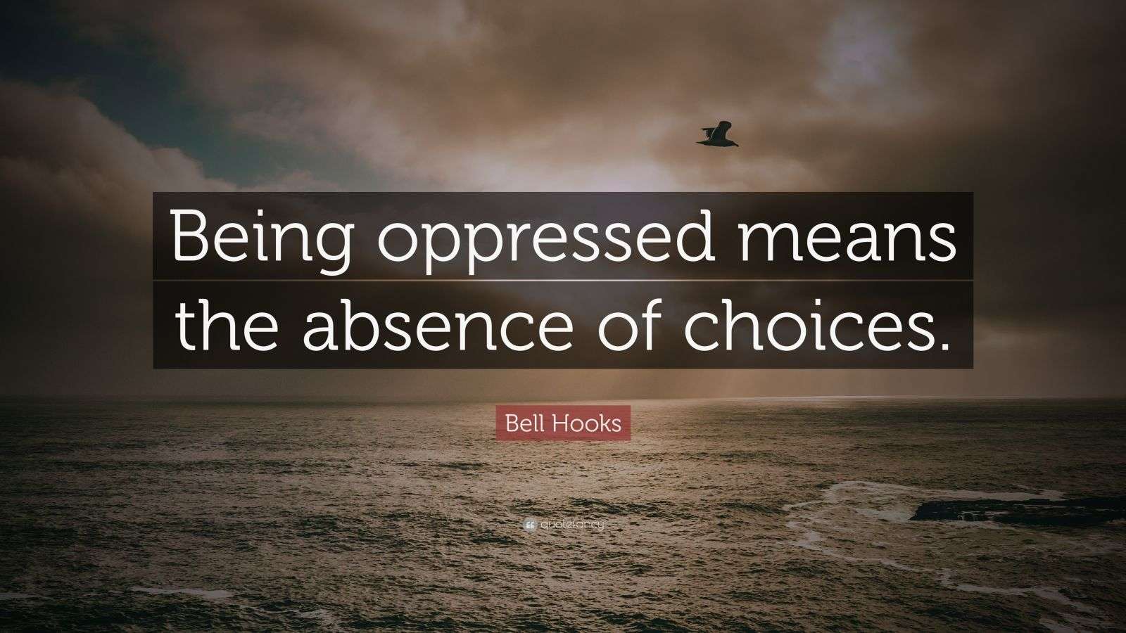 Bell Hooks Quote: “Being oppressed means the absence of choices.” (9 ...