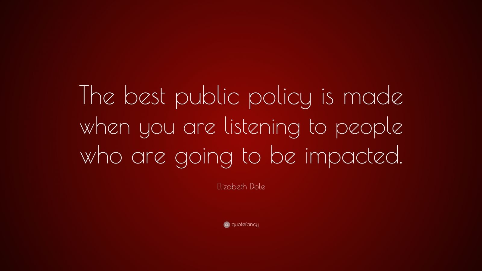 Elizabeth Dole Quote: “The best public policy is made when you are ...