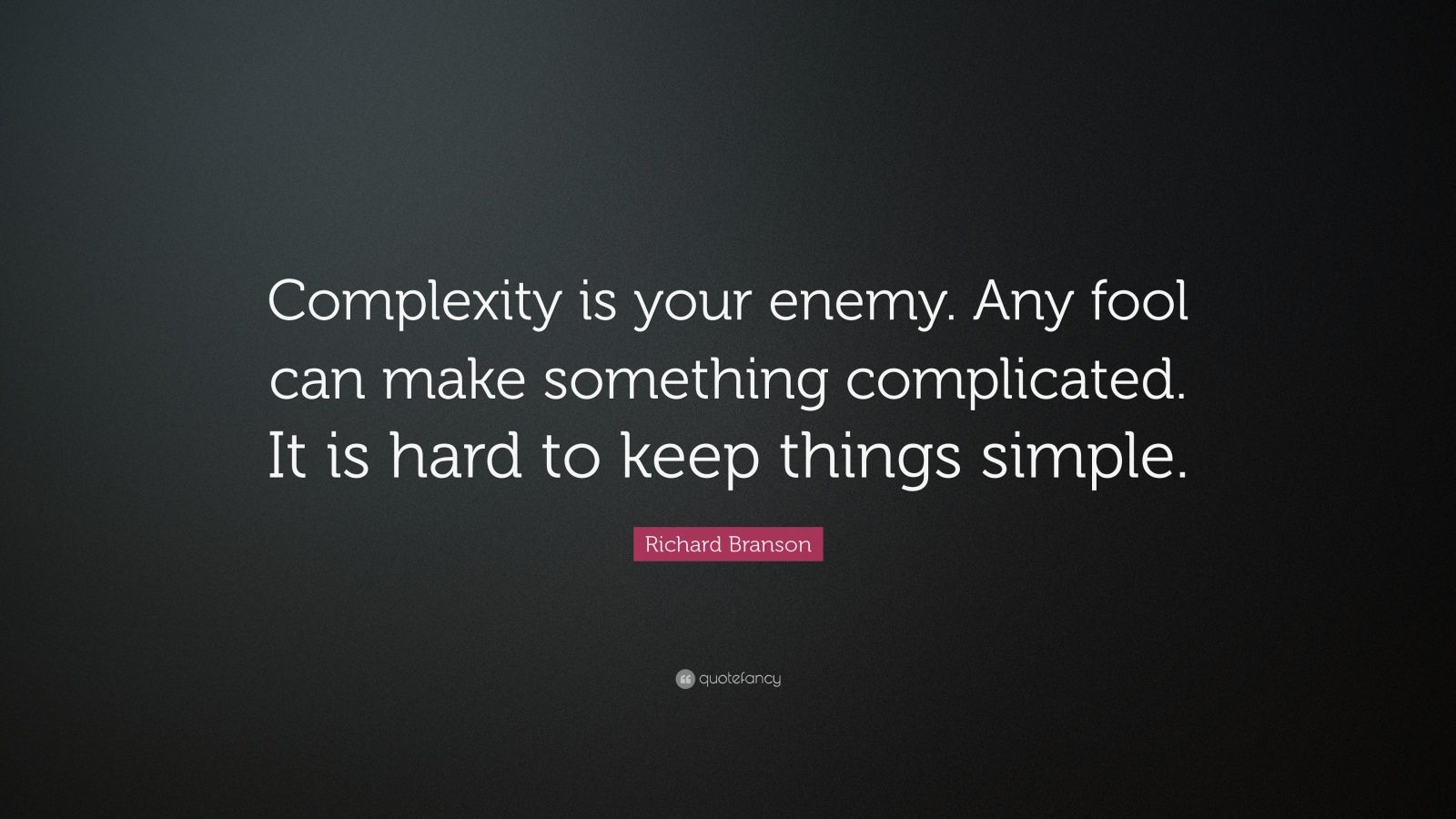 Richard Branson Quote: “Complexity is your enemy. Any fool can make ...