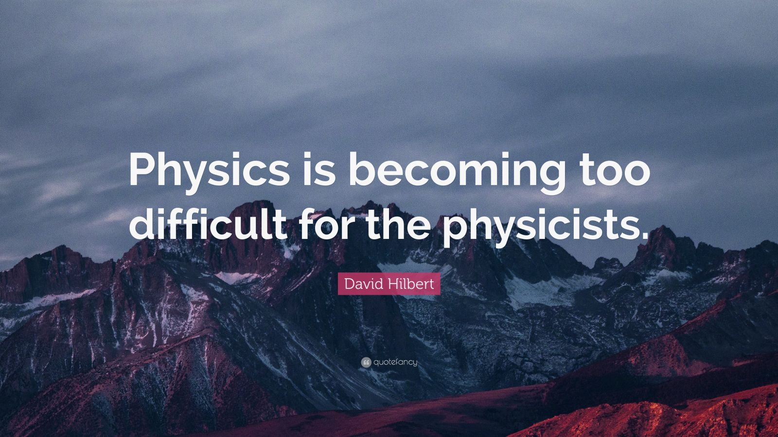 David Hilbert Quote: “Physics is becoming too difficult for the ...