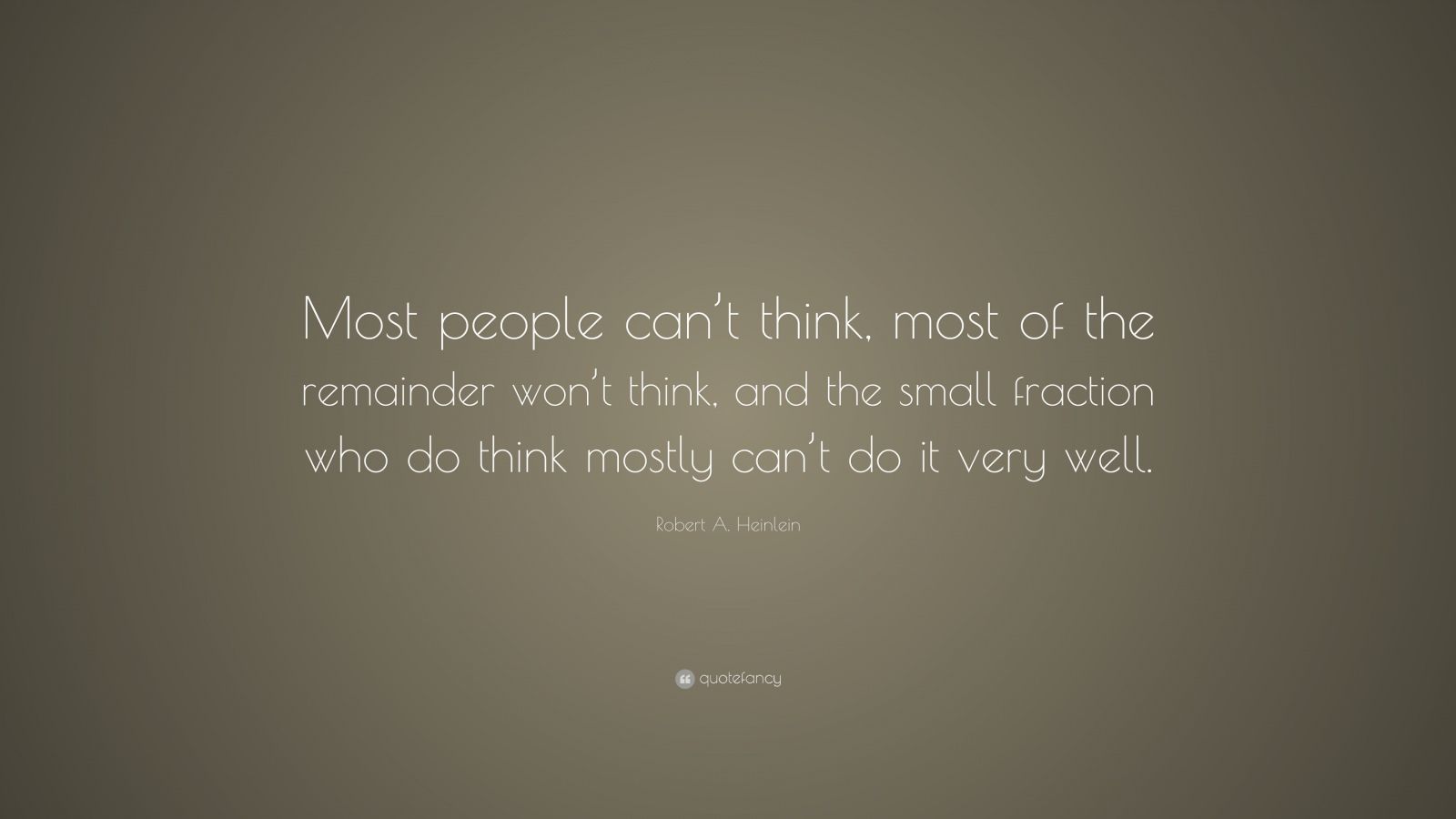 Robert A. Heinlein Quote: “Most people can’t think, most of the ...
