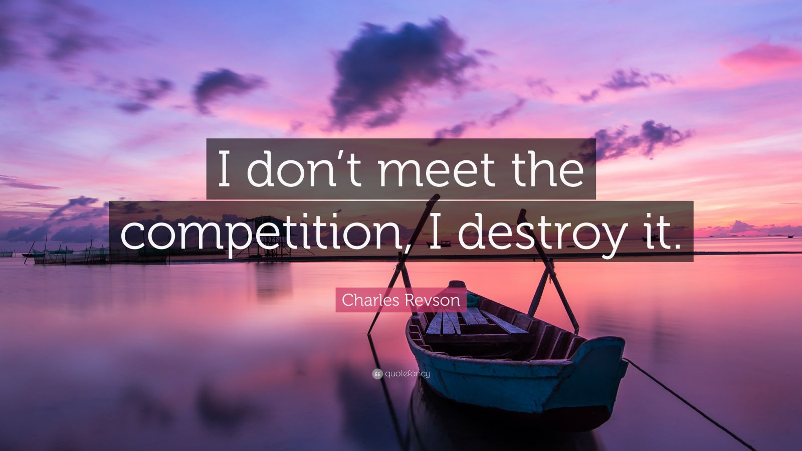 Charles Revson Quote: “I don’t meet the competition, I destroy it.” (9 ...