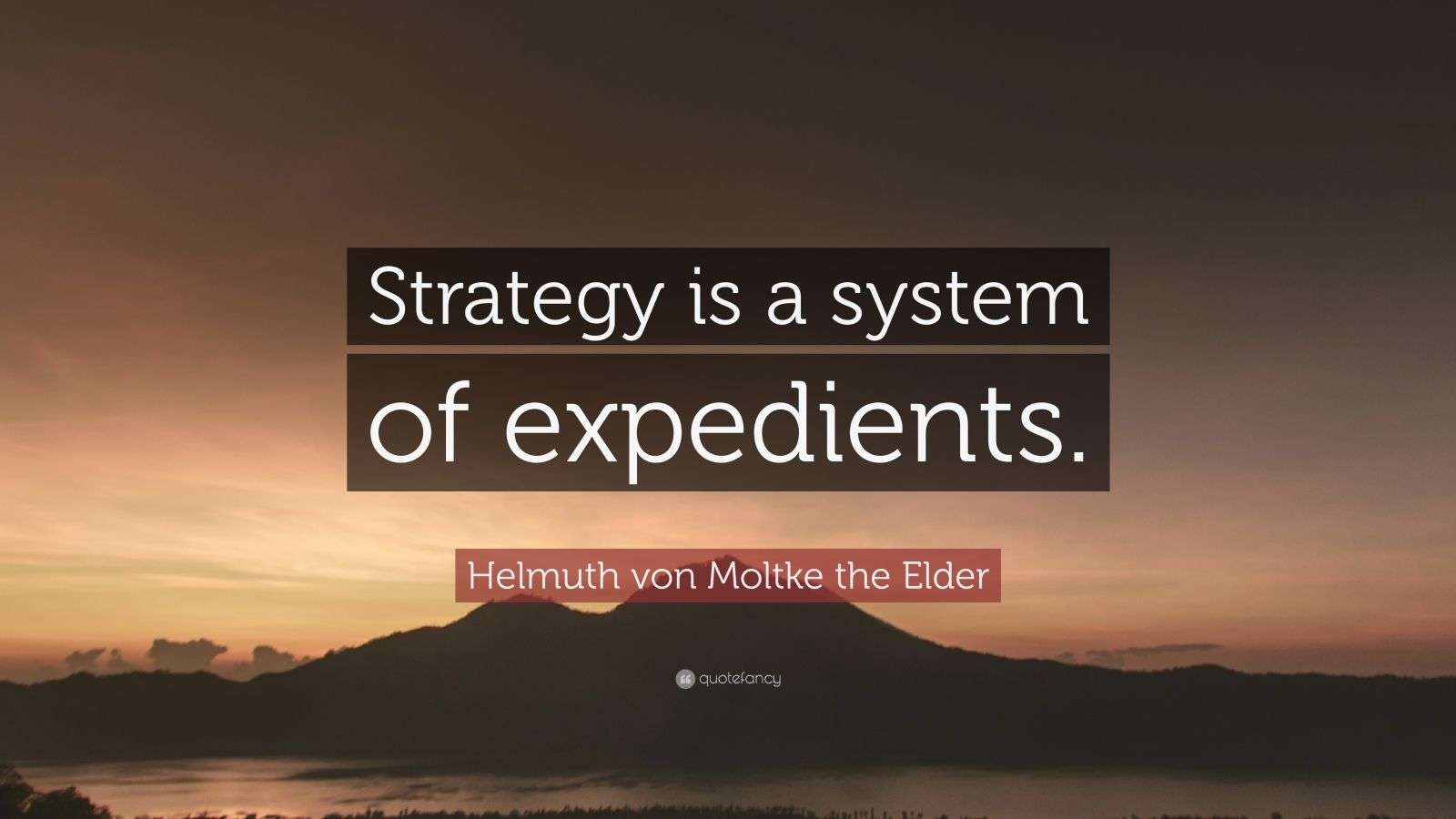 Helmuth von Moltke the Elder Quote: “Strategy is a system of expedients ...