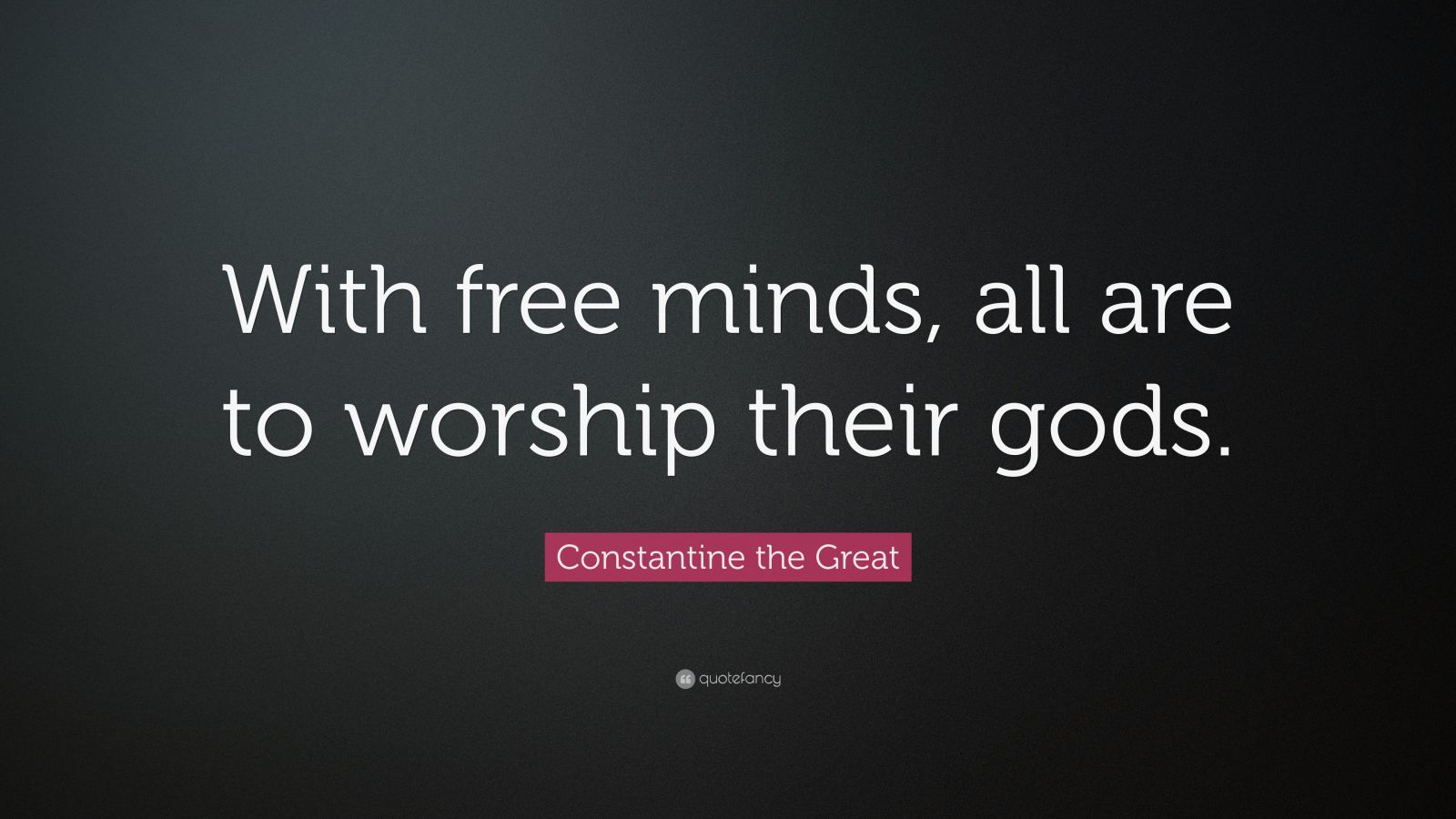 Constantine the Great Quote: “With Free minds all are to worship their ...