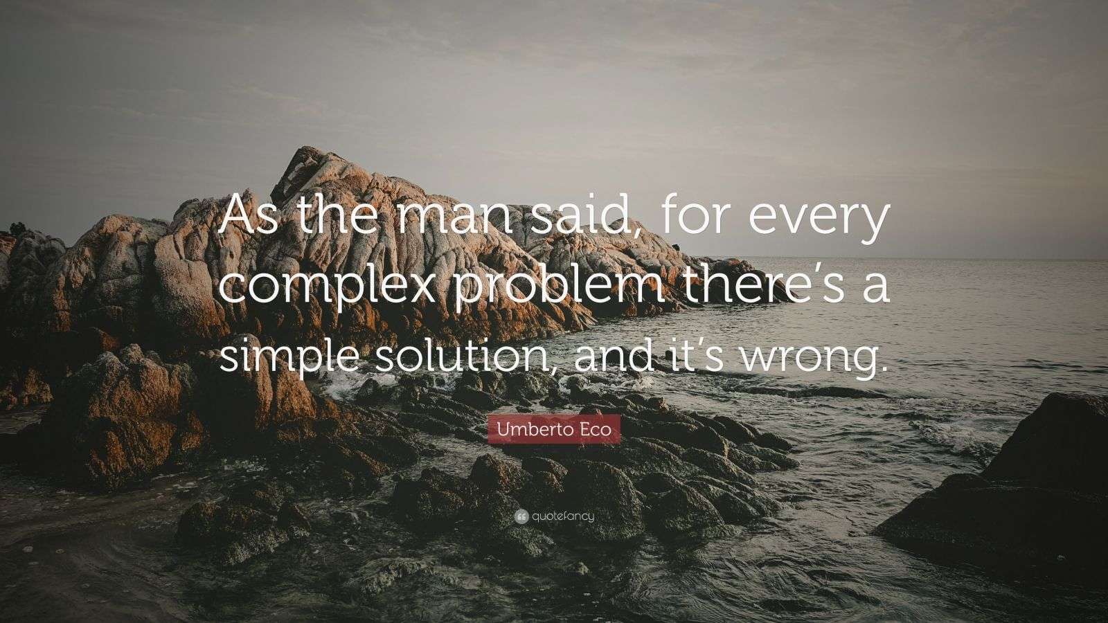 Umberto Eco Quote: “As the man said, for every complex problem there’s ...