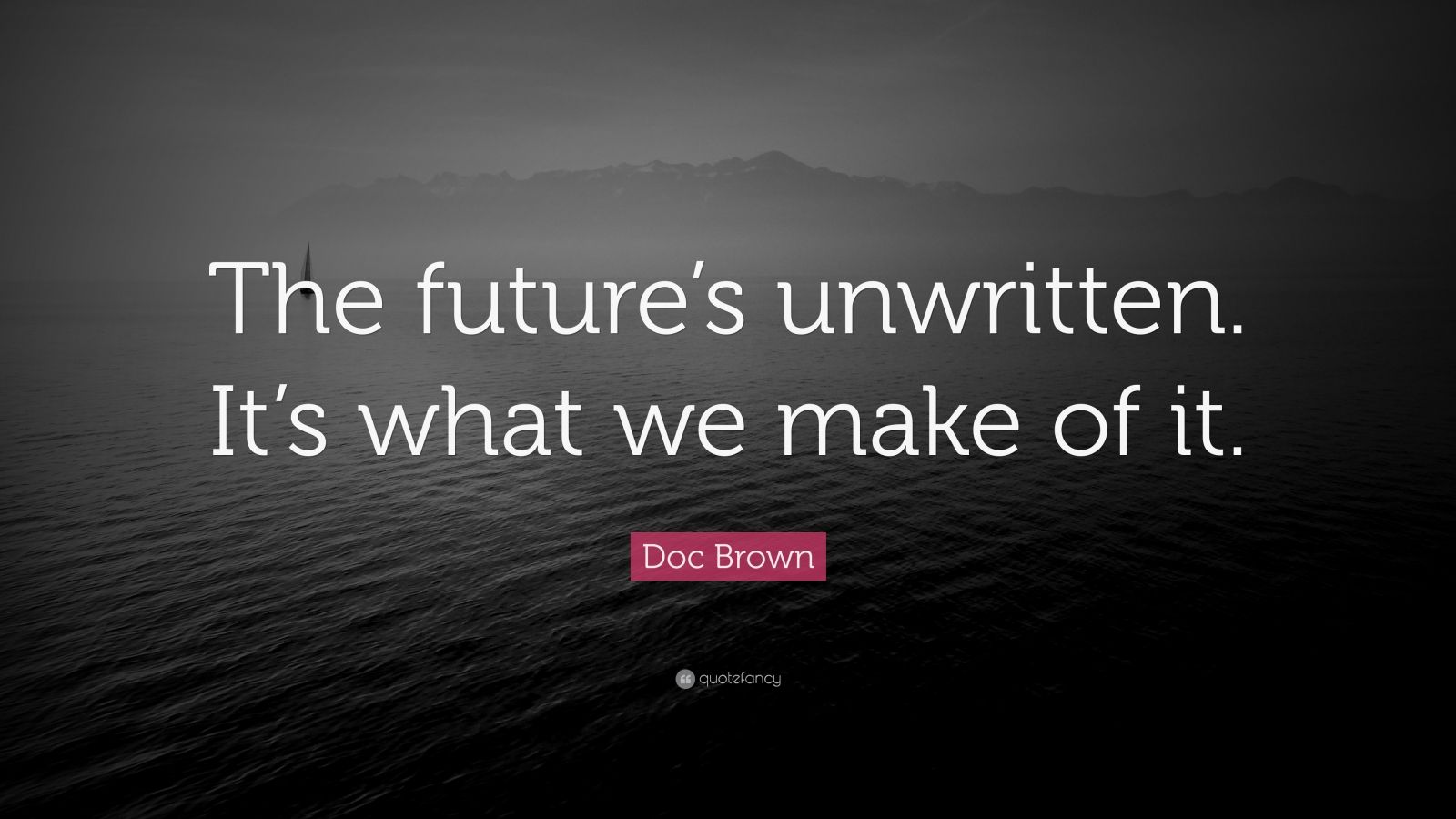 Doc Brown Quote: “The future’s unwritten. It’s what we make of it.” (9 ...