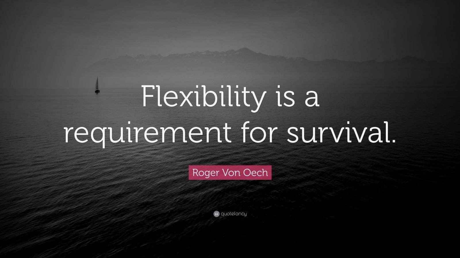 Roger Von Oech Quote: “Flexibility is a requirement for survival.” (12 ...