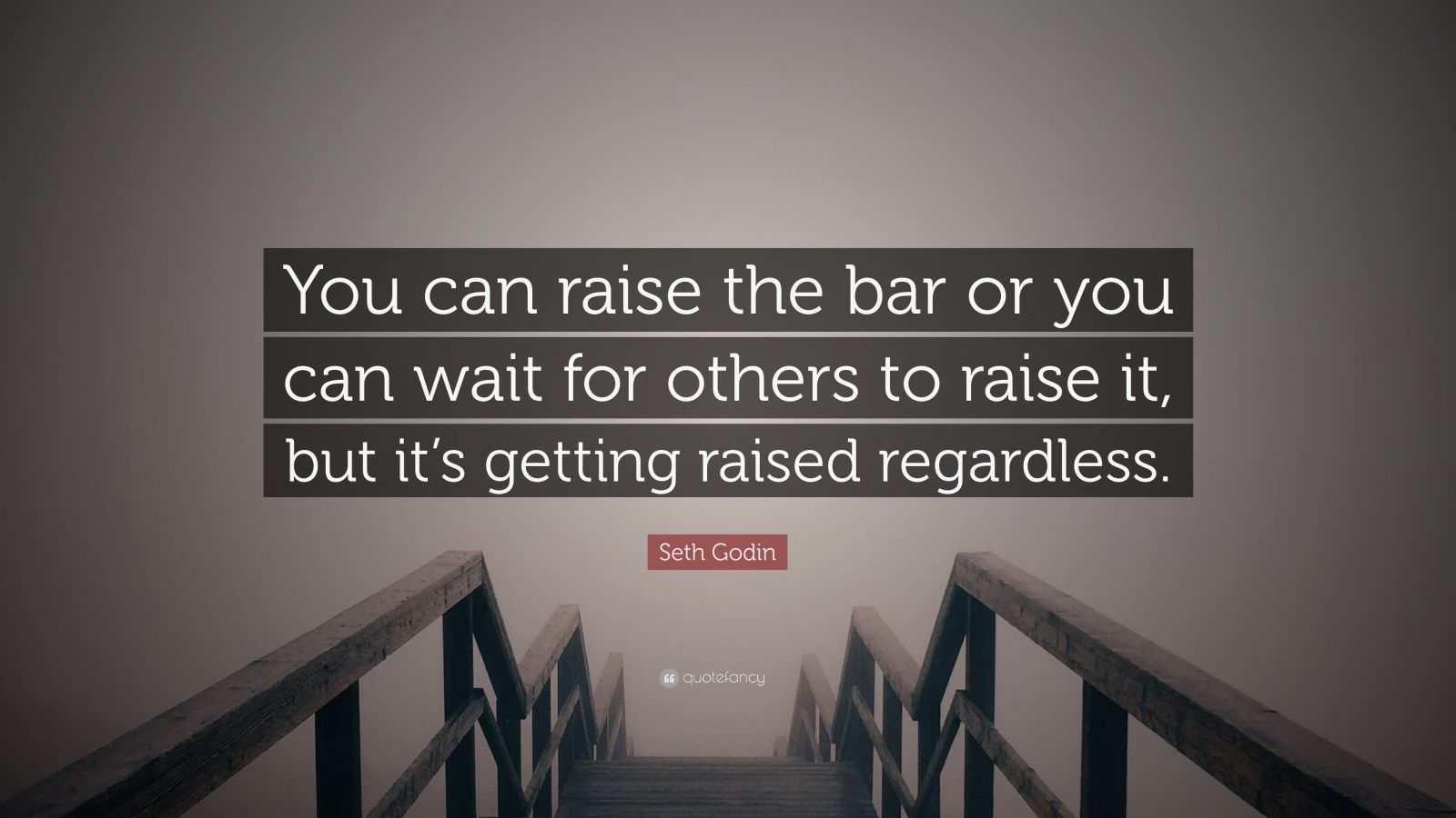 Seth Godin Quote: “You can raise the bar or you can wait for others to ...